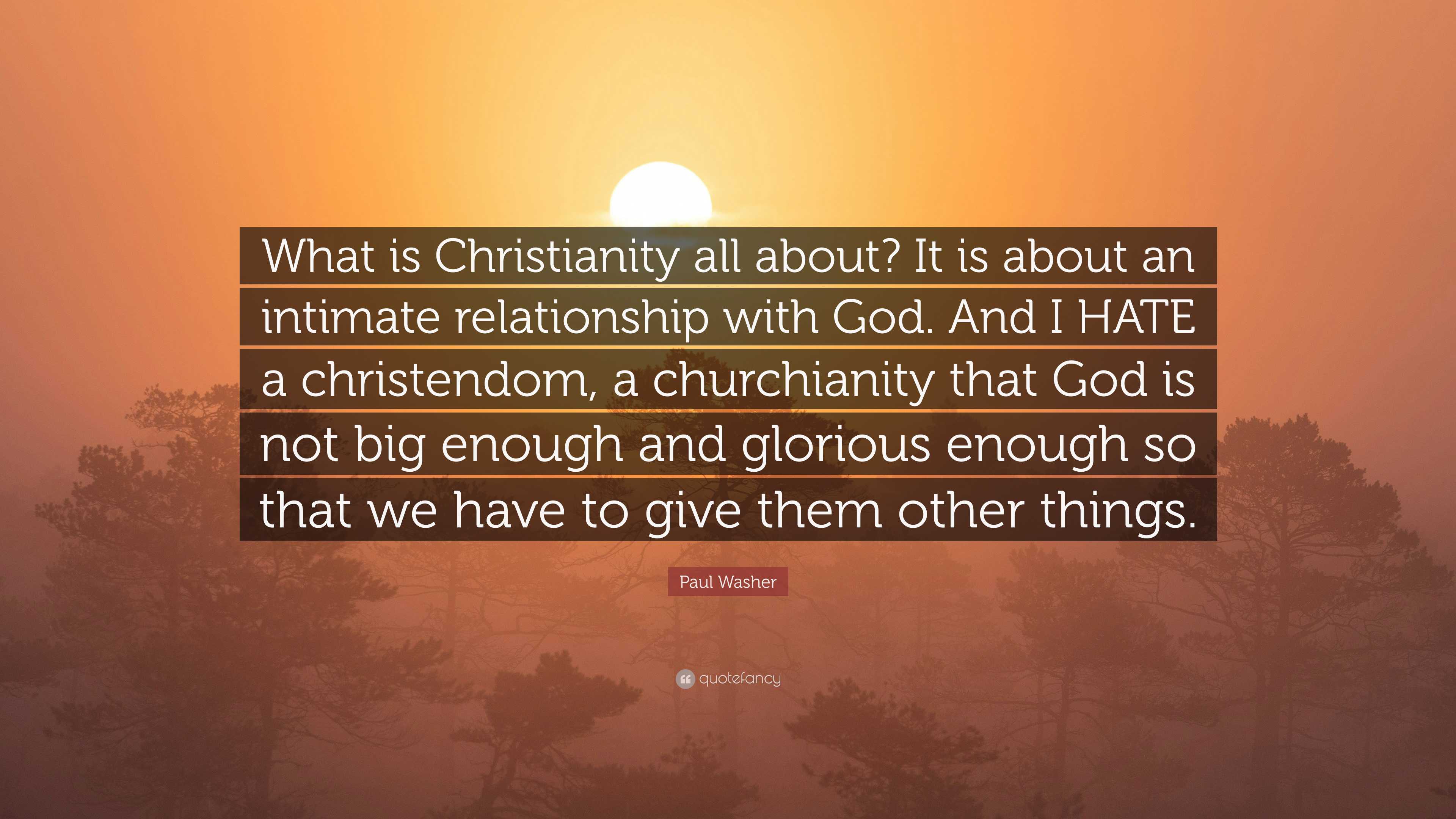 Paul Washer Quote: “What is Christianity all about? It is about an ...