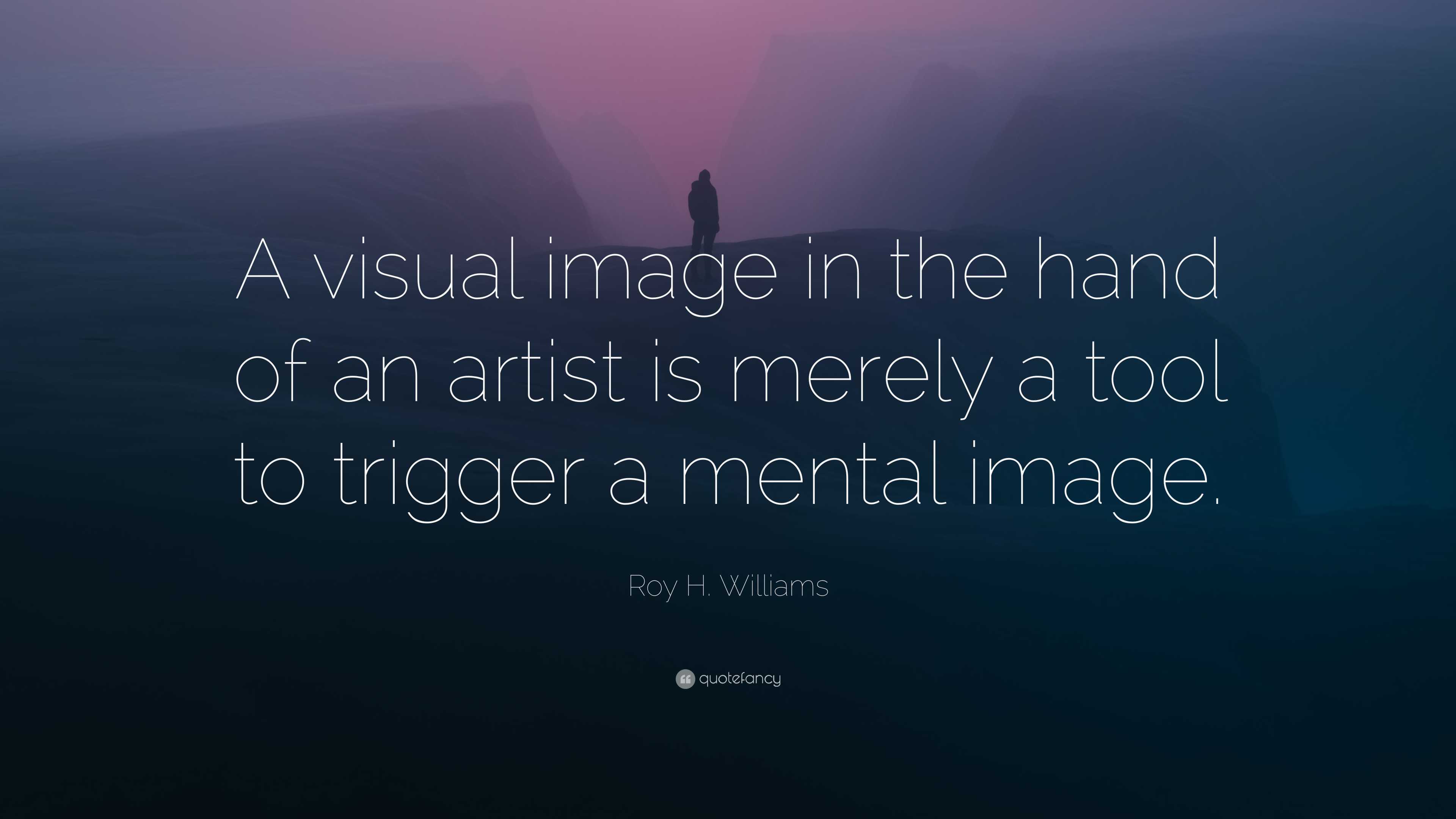 Roy H. Williams Quote: “A visual image in the hand of an artist is ...