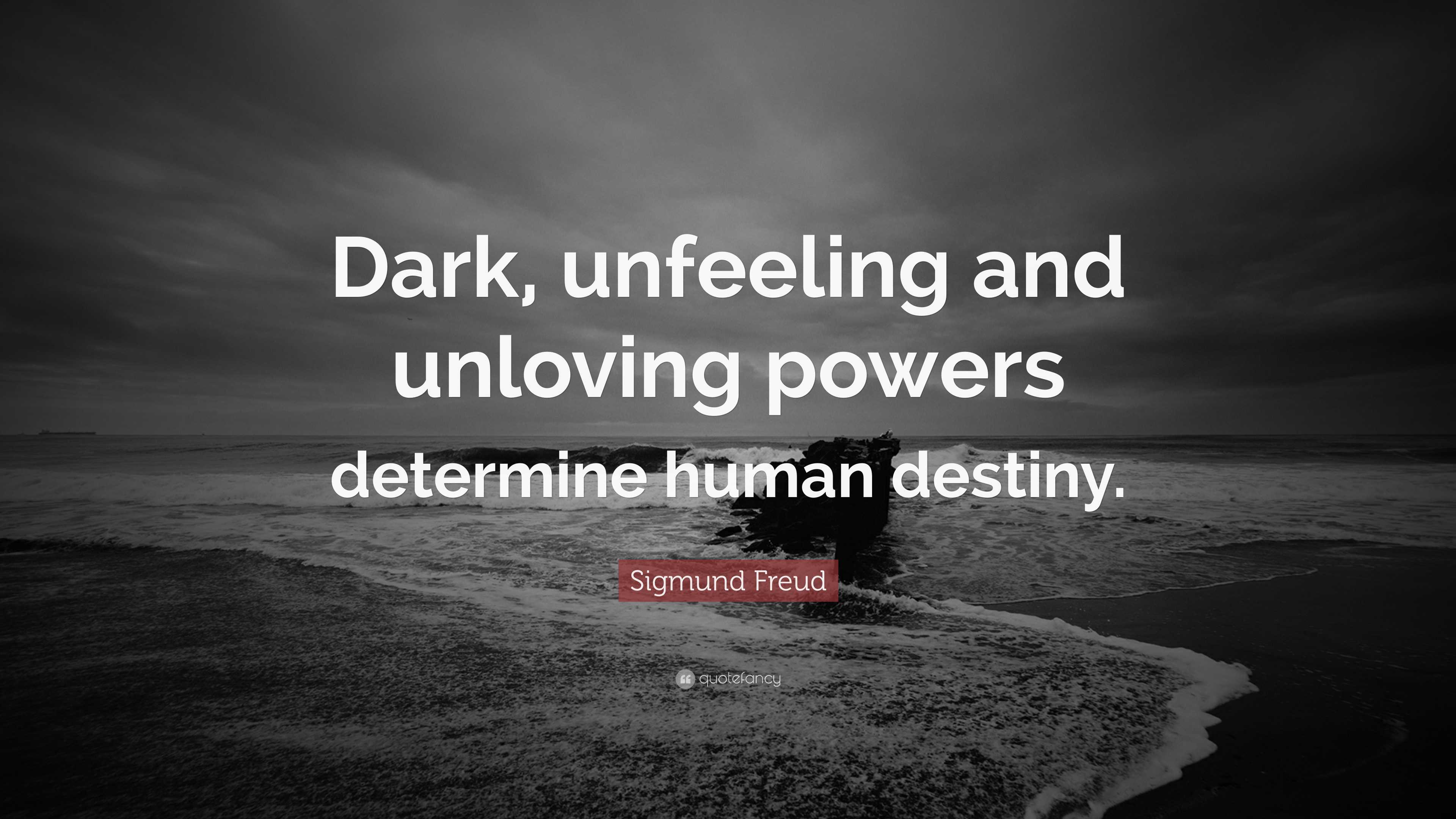 Sigmund Freud Quote: “Dark, unfeeling and unloving powers determine ...