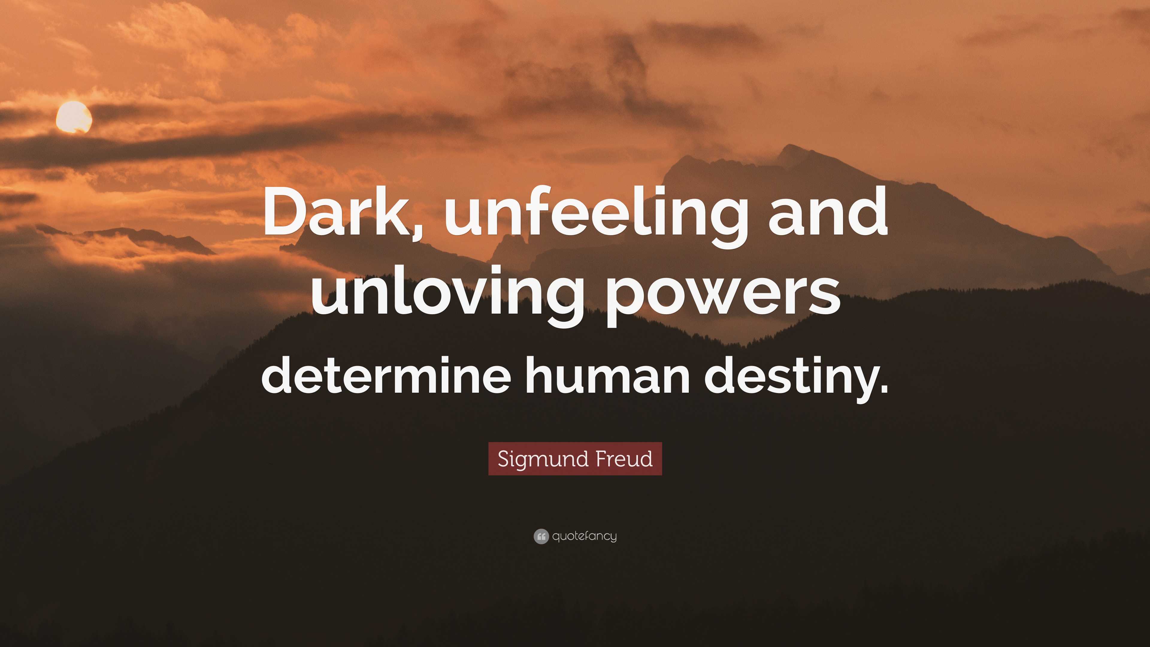 Sigmund Freud Quote: “Dark, unfeeling and unloving powers determine ...