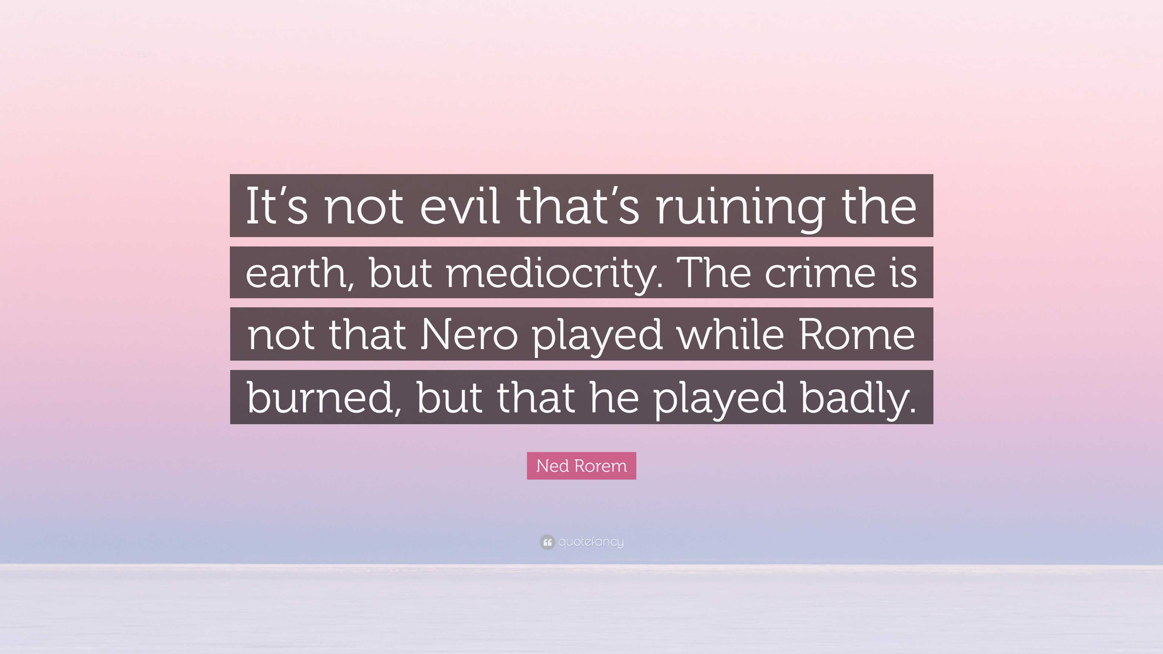 Ned Rorem Quote: “It’s not evil that’s ruining the earth, but ...