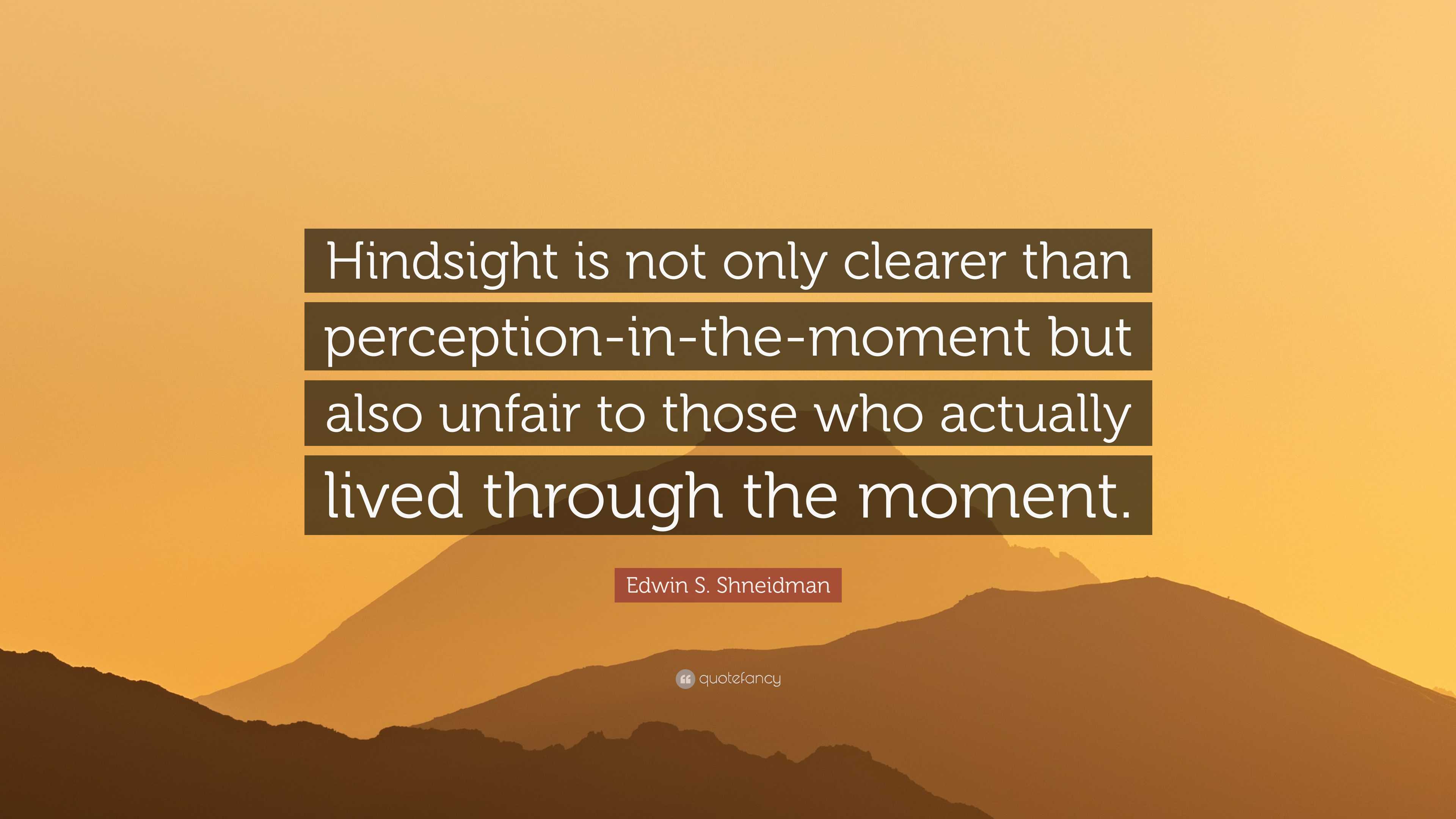 Edwin S. Shneidman Quote: “Hindsight is not only clearer than ...
