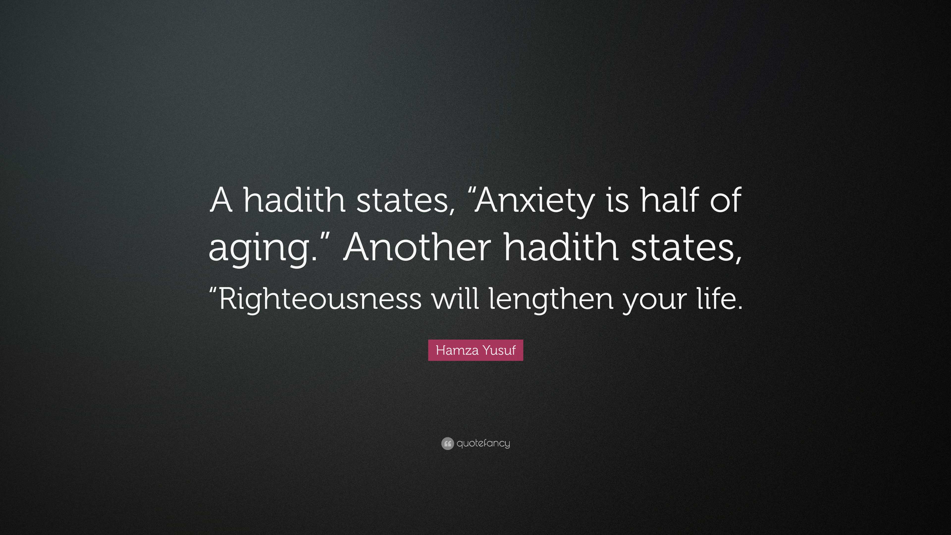 Hamza Yusuf Quote: “A hadith states, “Anxiety is half of aging ...