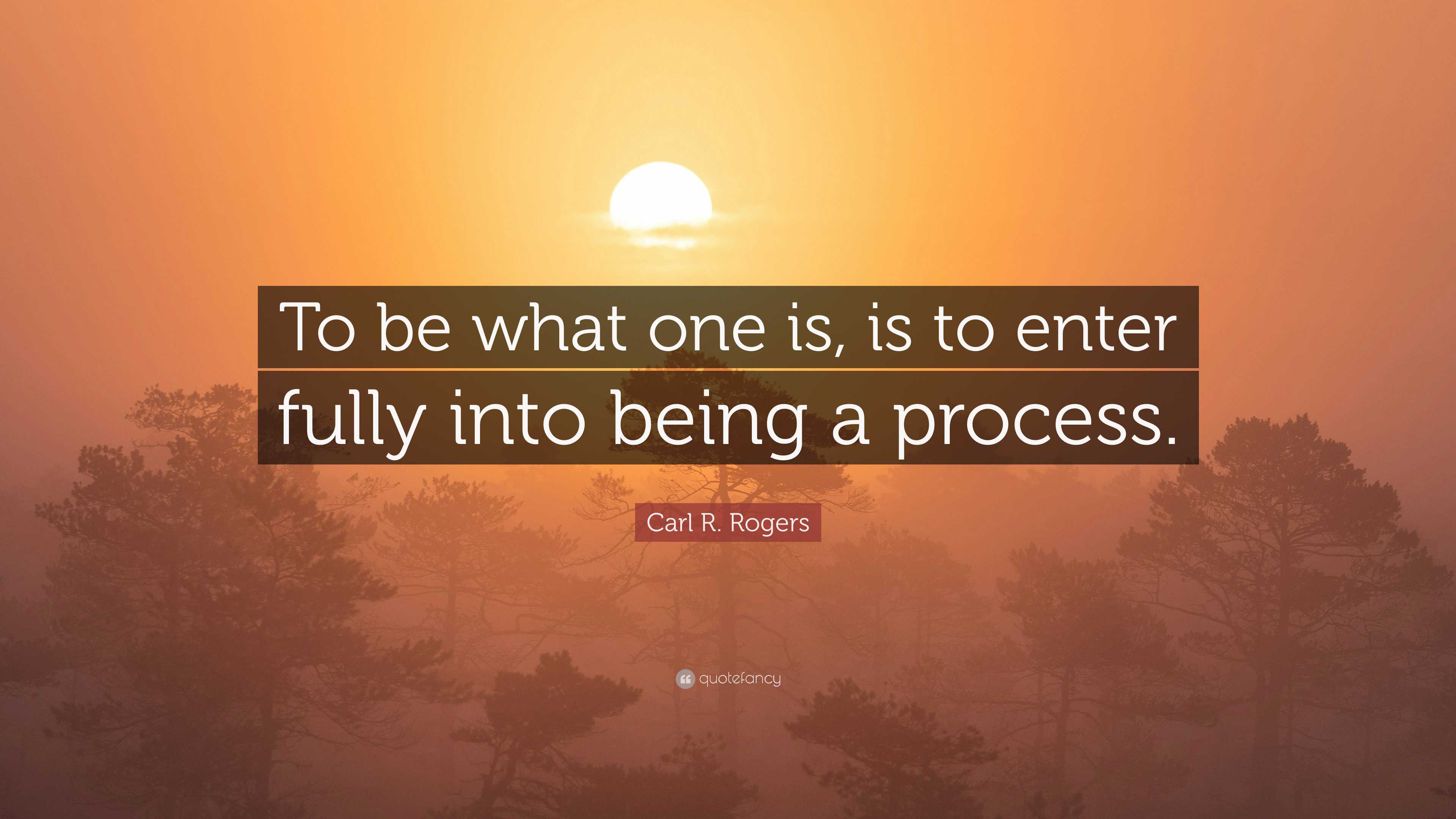 Carl R. Rogers Quote: “To be what one is, is to enter fully into being ...