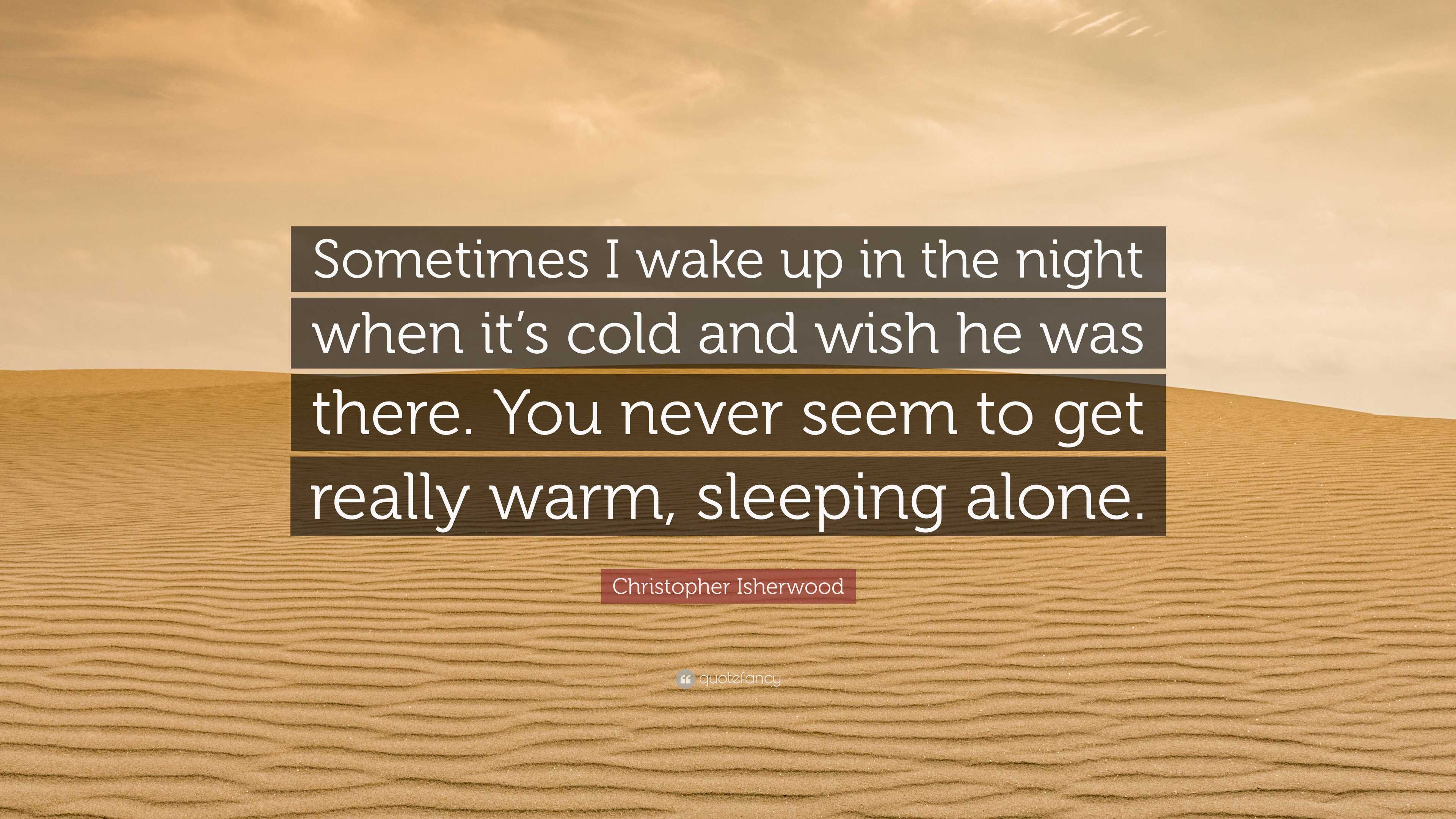 Christopher Isherwood Quote: “Sometimes I wake up in the night when it ...