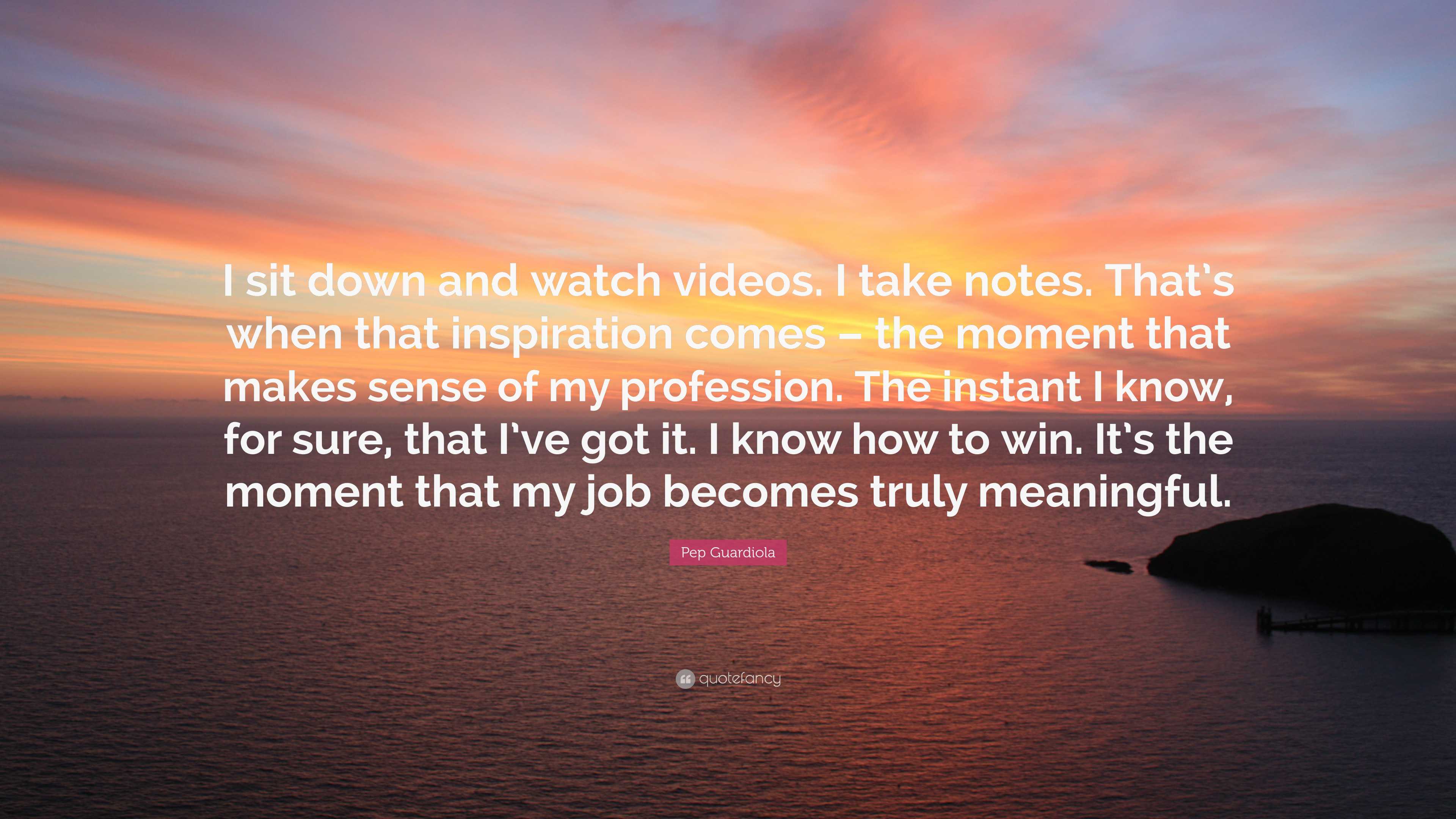 Pep Guardiola Quote: “I sit down and watch videos. I take notes. That’s ...