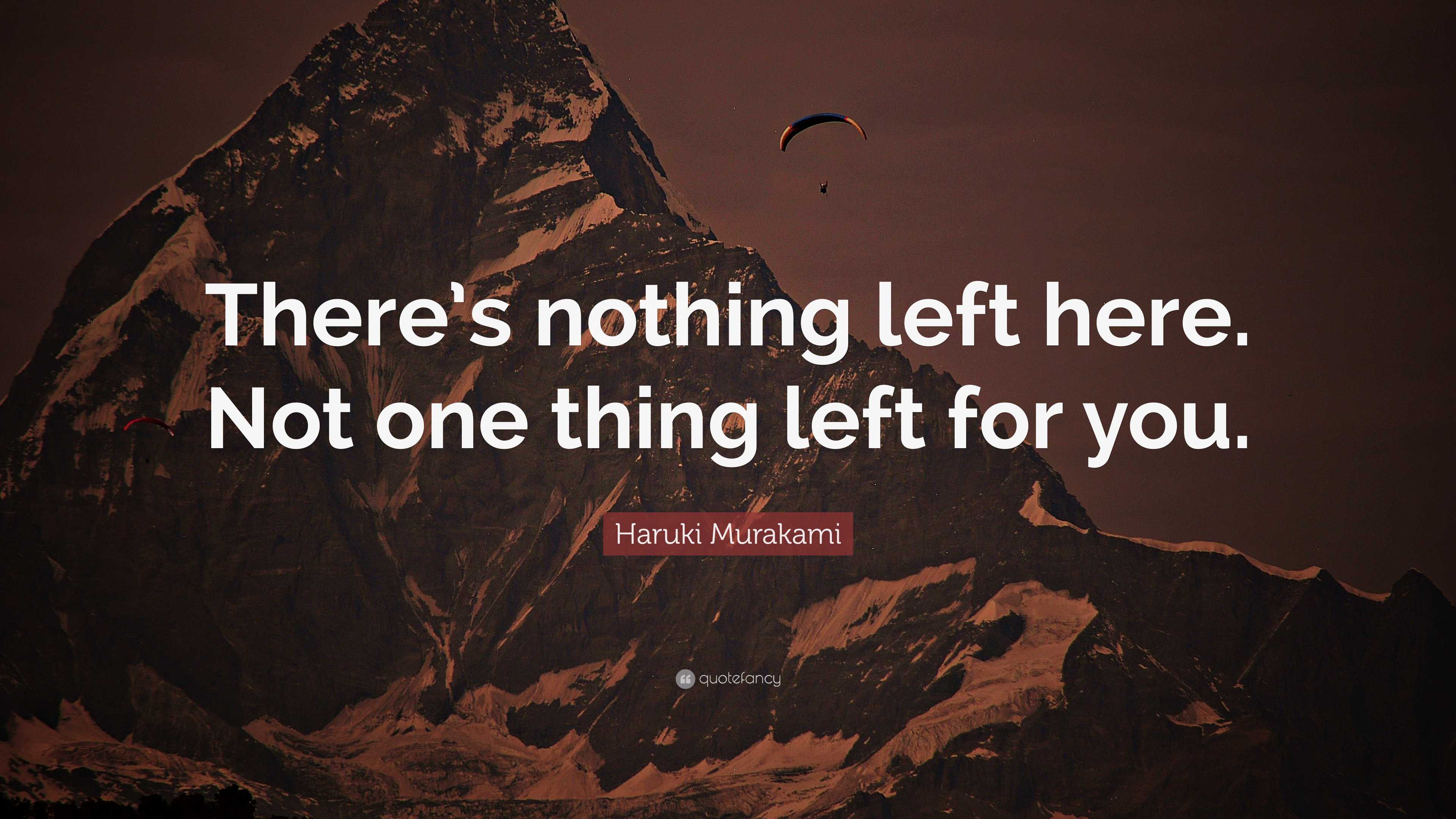 Haruki Murakami Quote: “There’s nothing left here. Not one thing left ...
