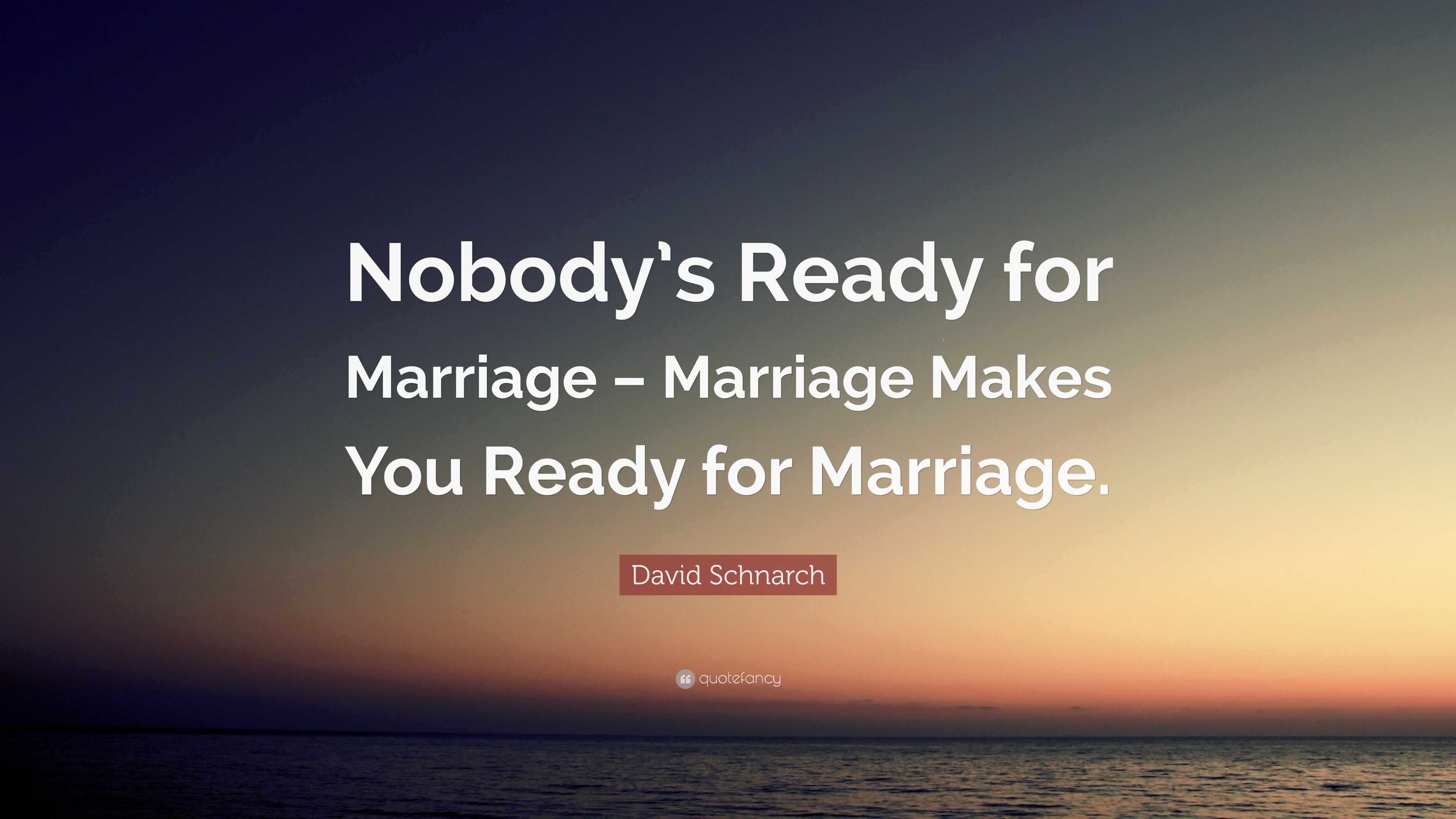 David Schnarch Quote: “Nobody’s Ready for Marriage – Marriage Makes You ...
