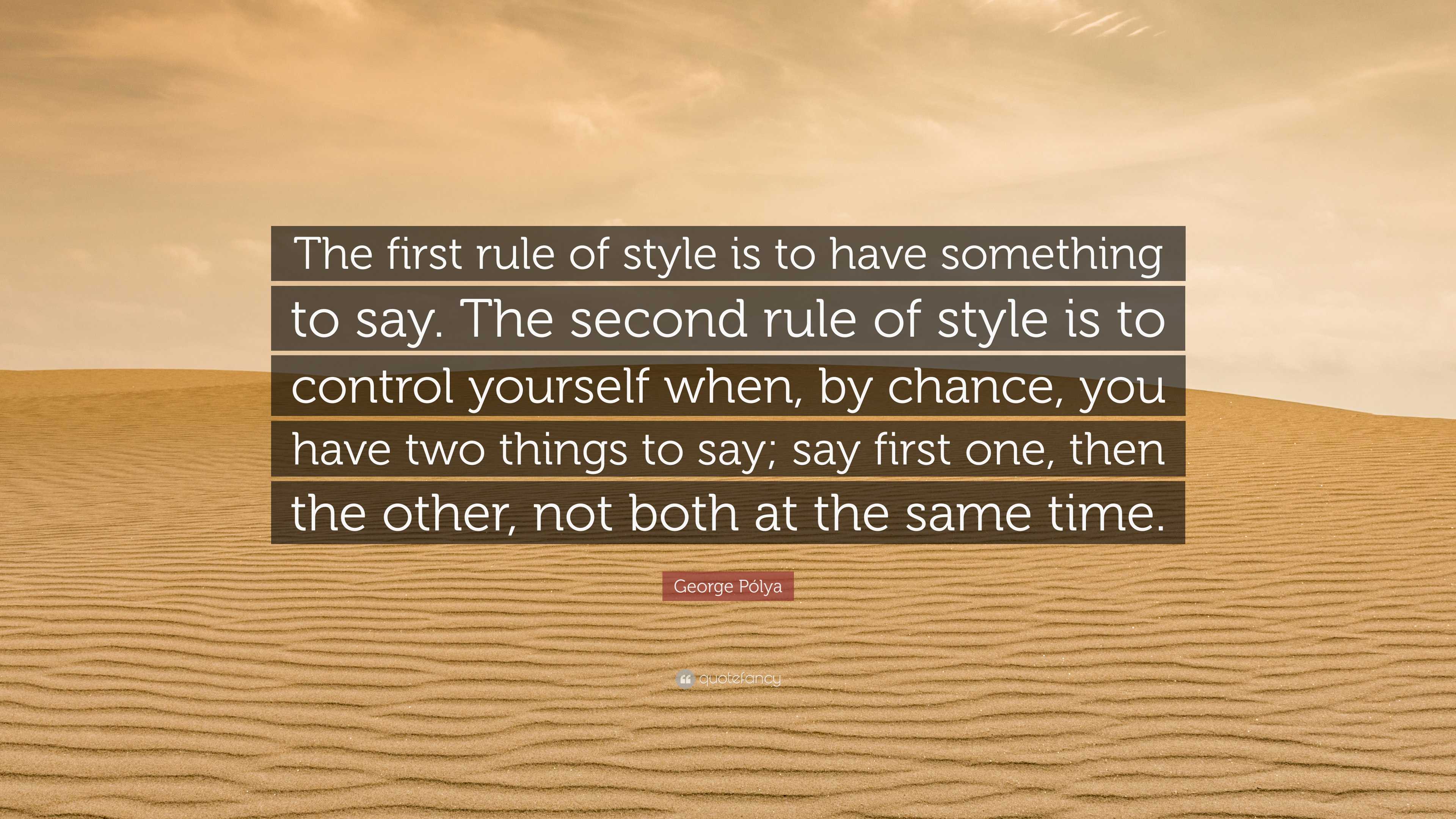 George Pólya Quote: “The first rule of style is to have something to ...
