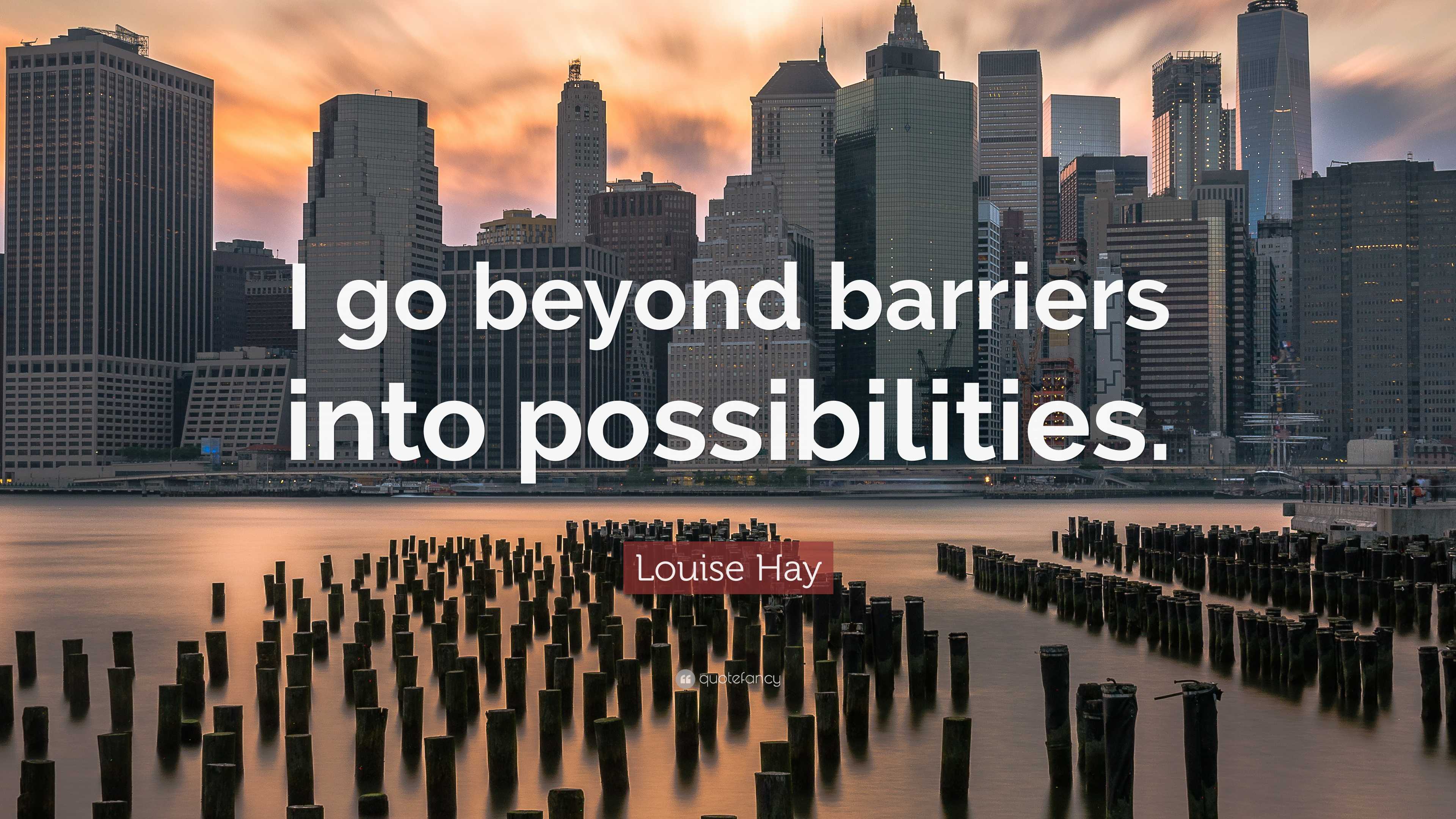 Louise Hay Quote: “I go beyond barriers into possibilities.”