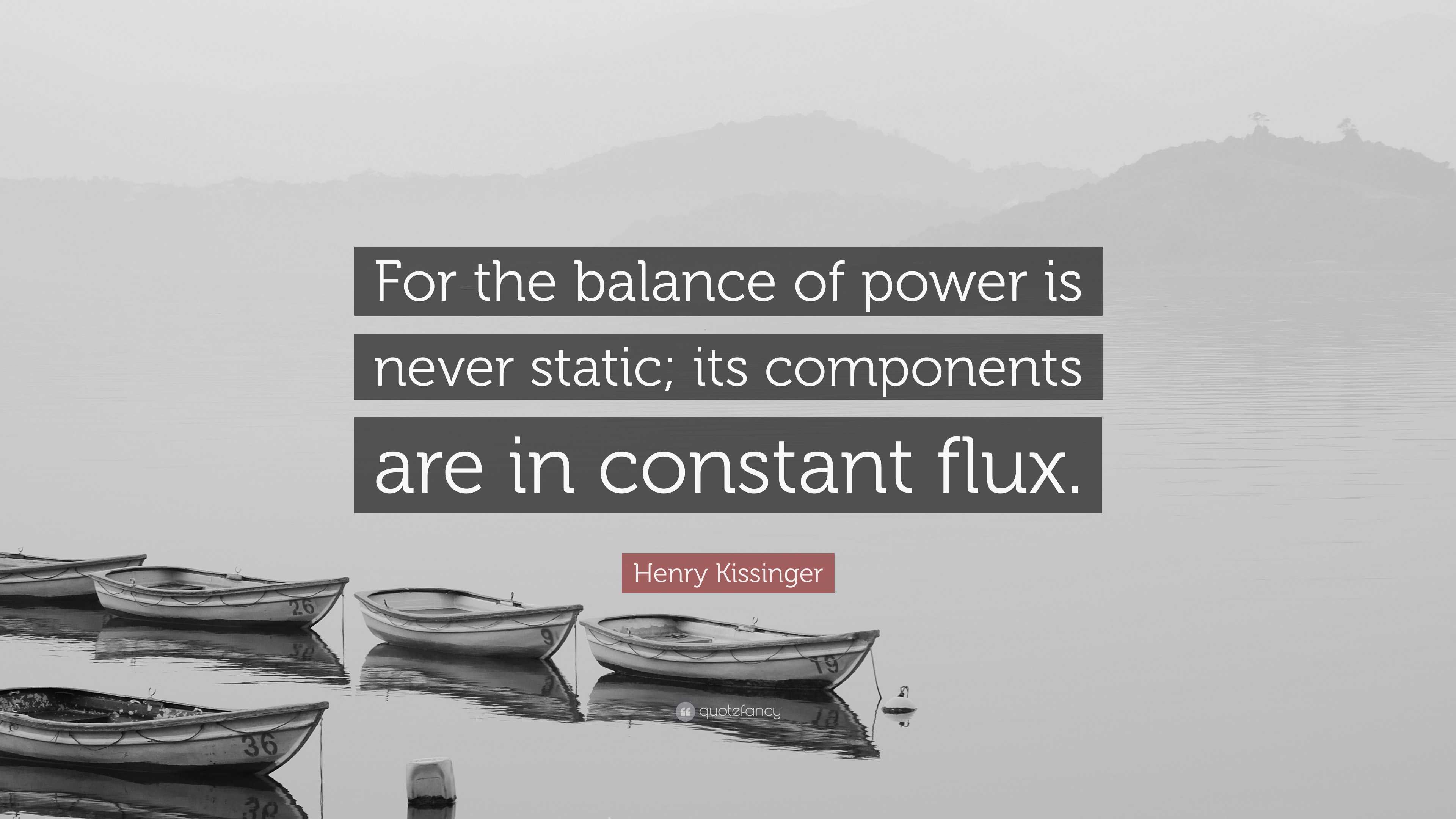 Henry Kissinger Quote: “For the balance of power is never static; its ...