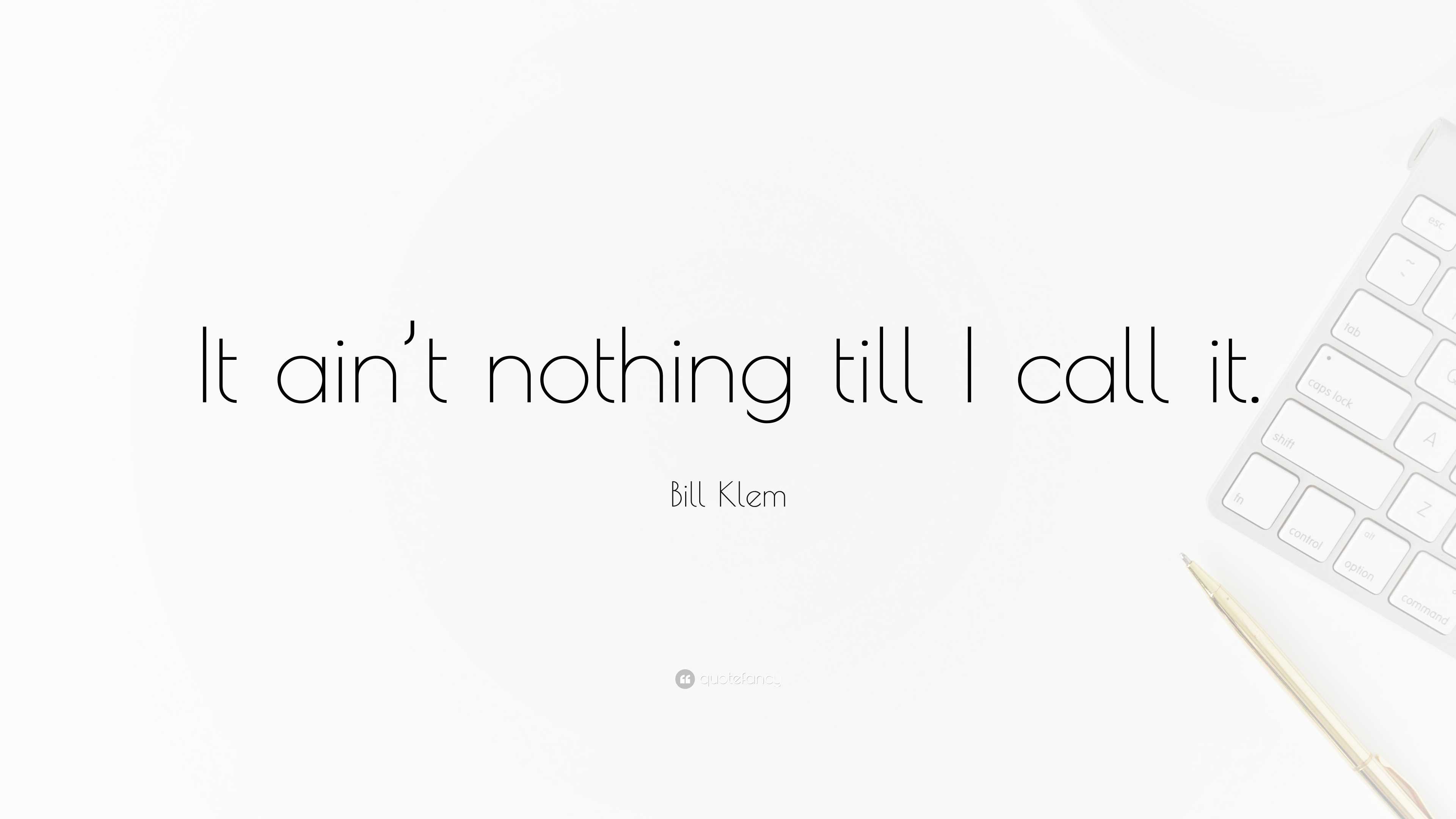 Bill Klem Quote: “It ain’t nothing till I call it.”