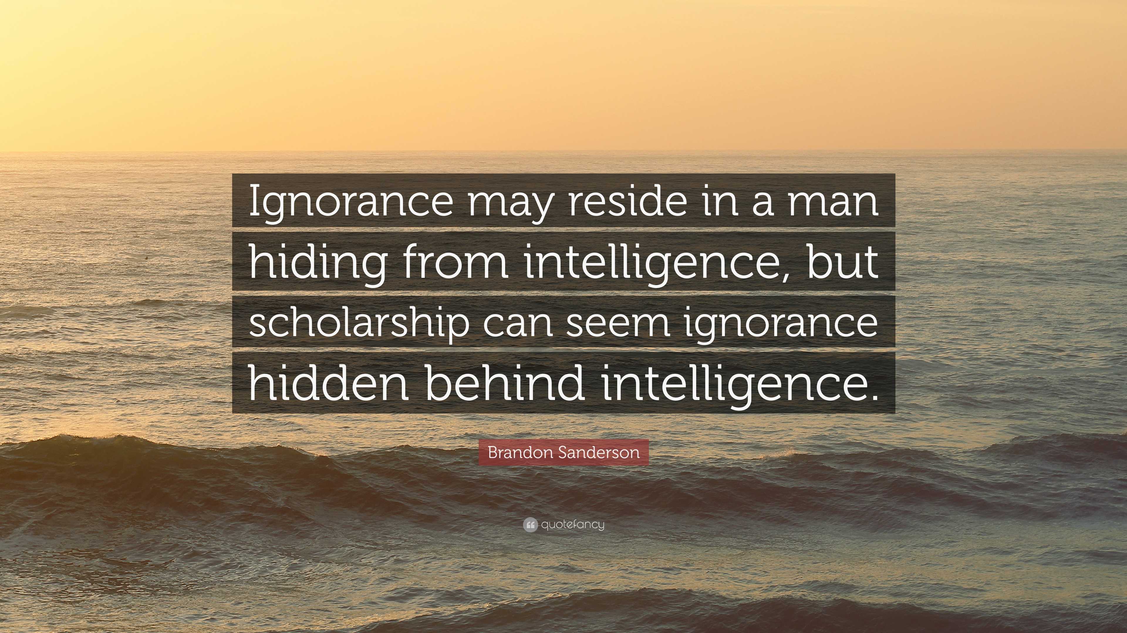 Brandon Sanderson Quote: “Ignorance may reside in a man hiding from ...