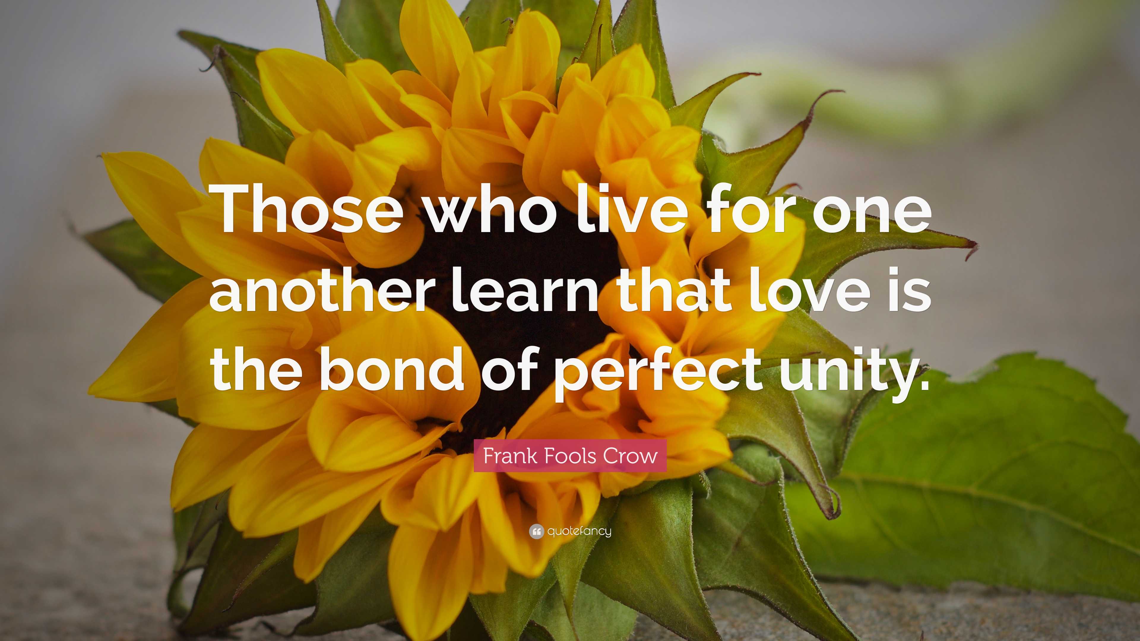 Frank Fools Crow Quote: “Those who live for one another learn that love ...