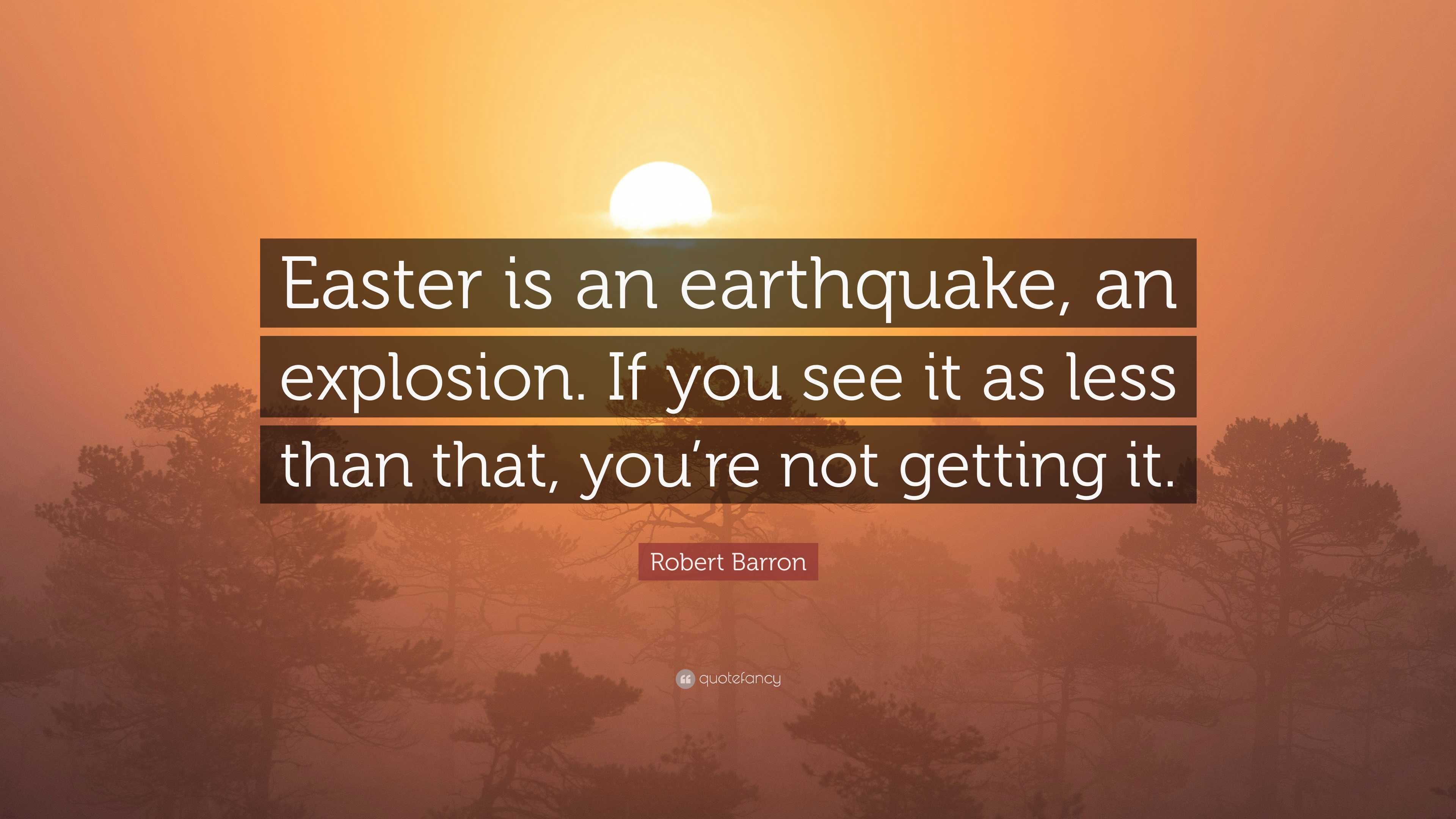 Robert Barron Quote: “Easter is an earthquake, an explosion. If you see ...