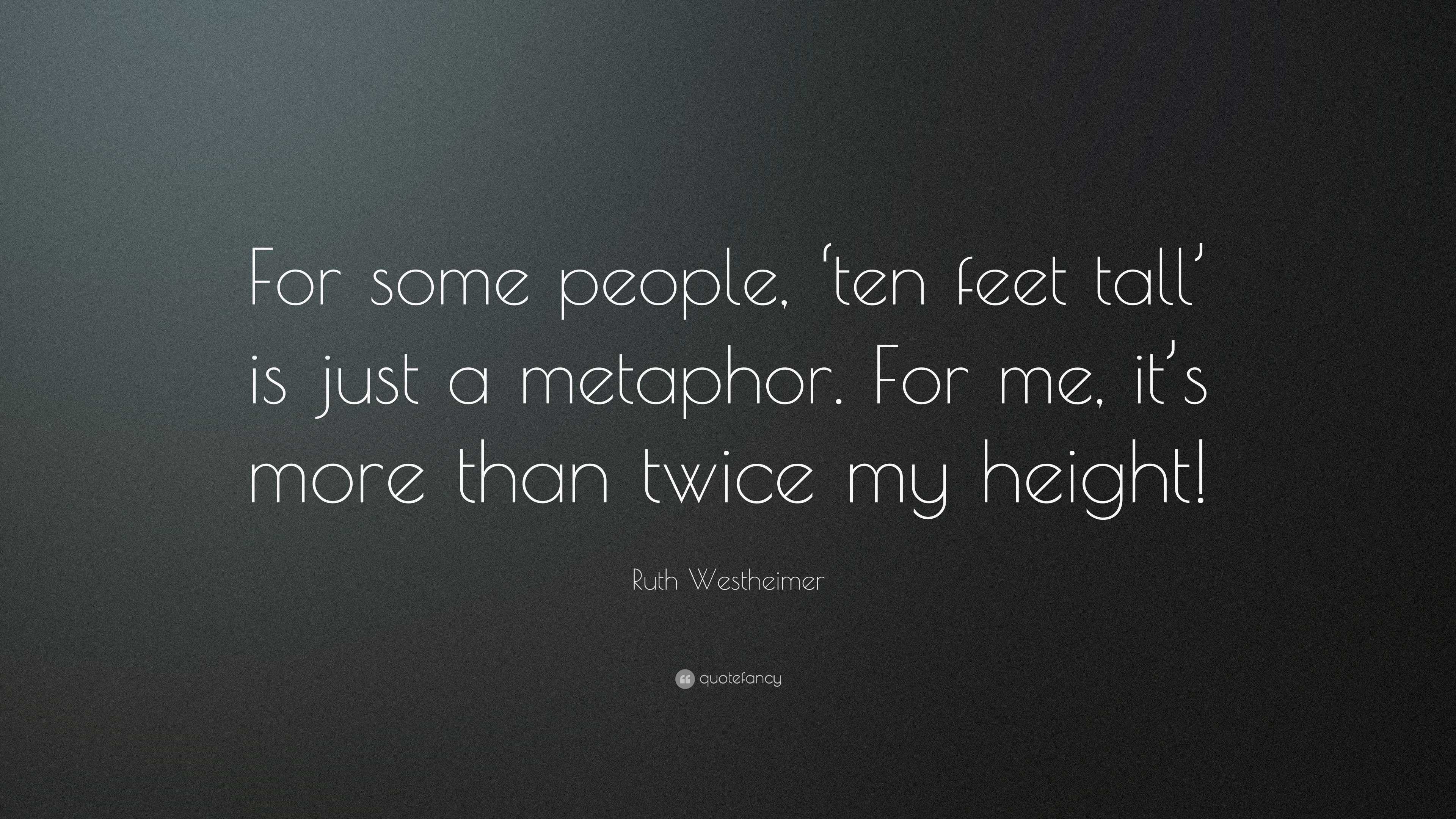 Ruth Westheimer Quote: “For some people, ‘ten feet tall’ is just a ...