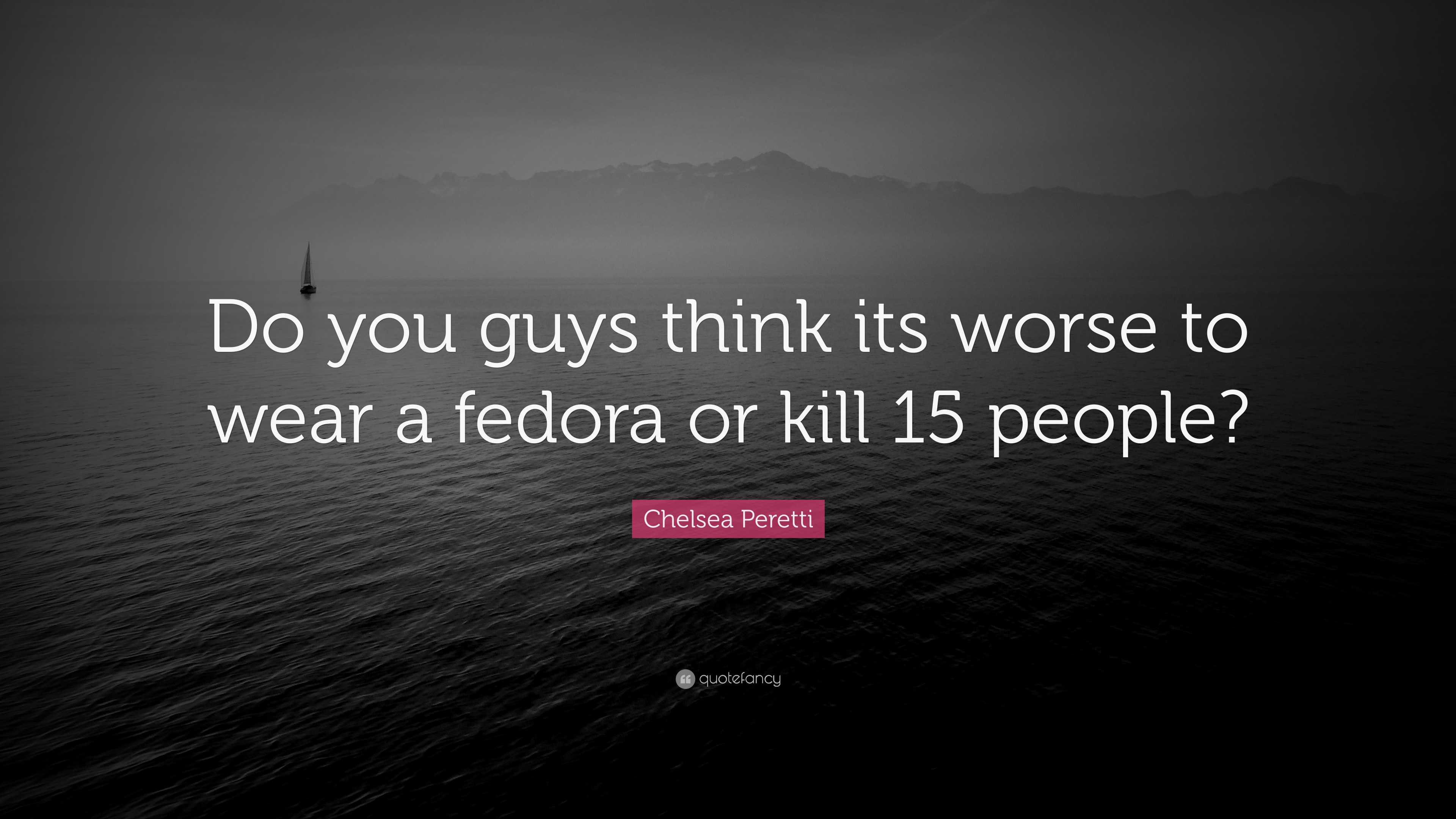 Chelsea Peretti Quote: “Do you guys think its worse to wear a fedora or ...
