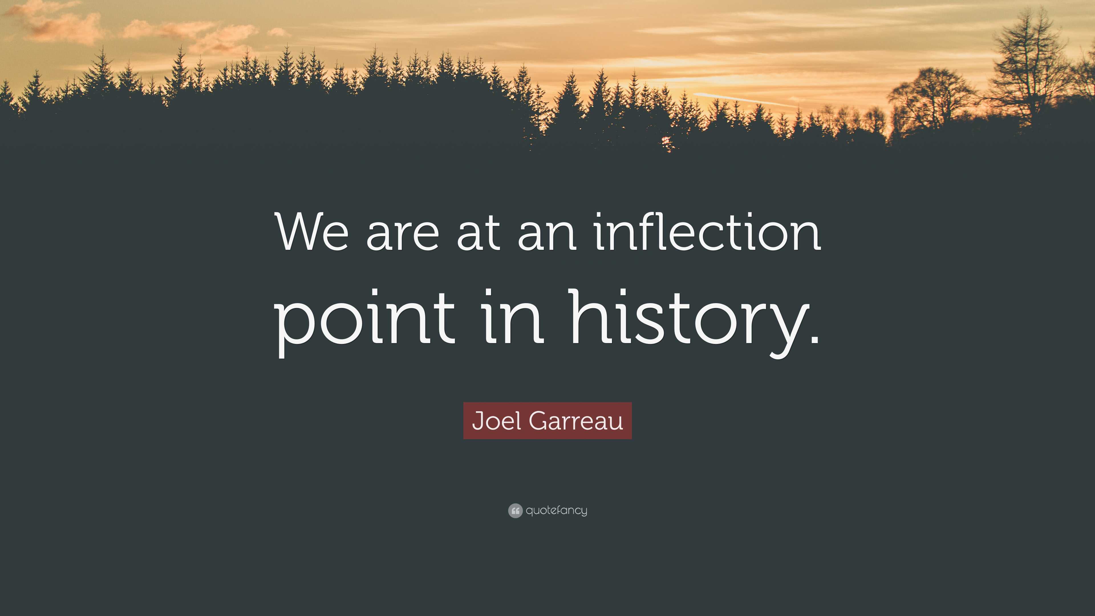 Joel Garreau Quote: “We are at an inflection point in history.”