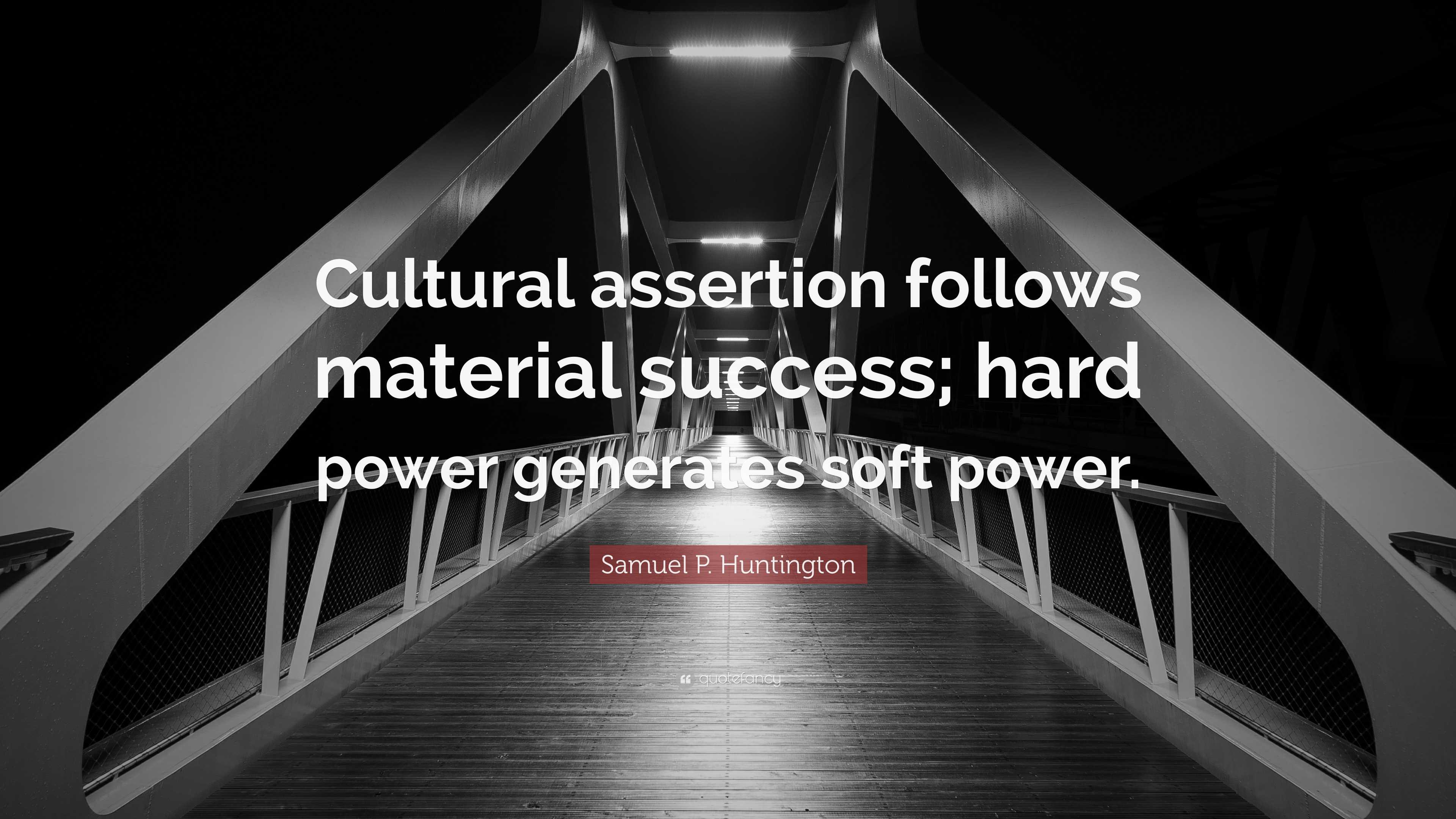 Samuel P. Huntington Quote: “Cultural assertion follows material ...