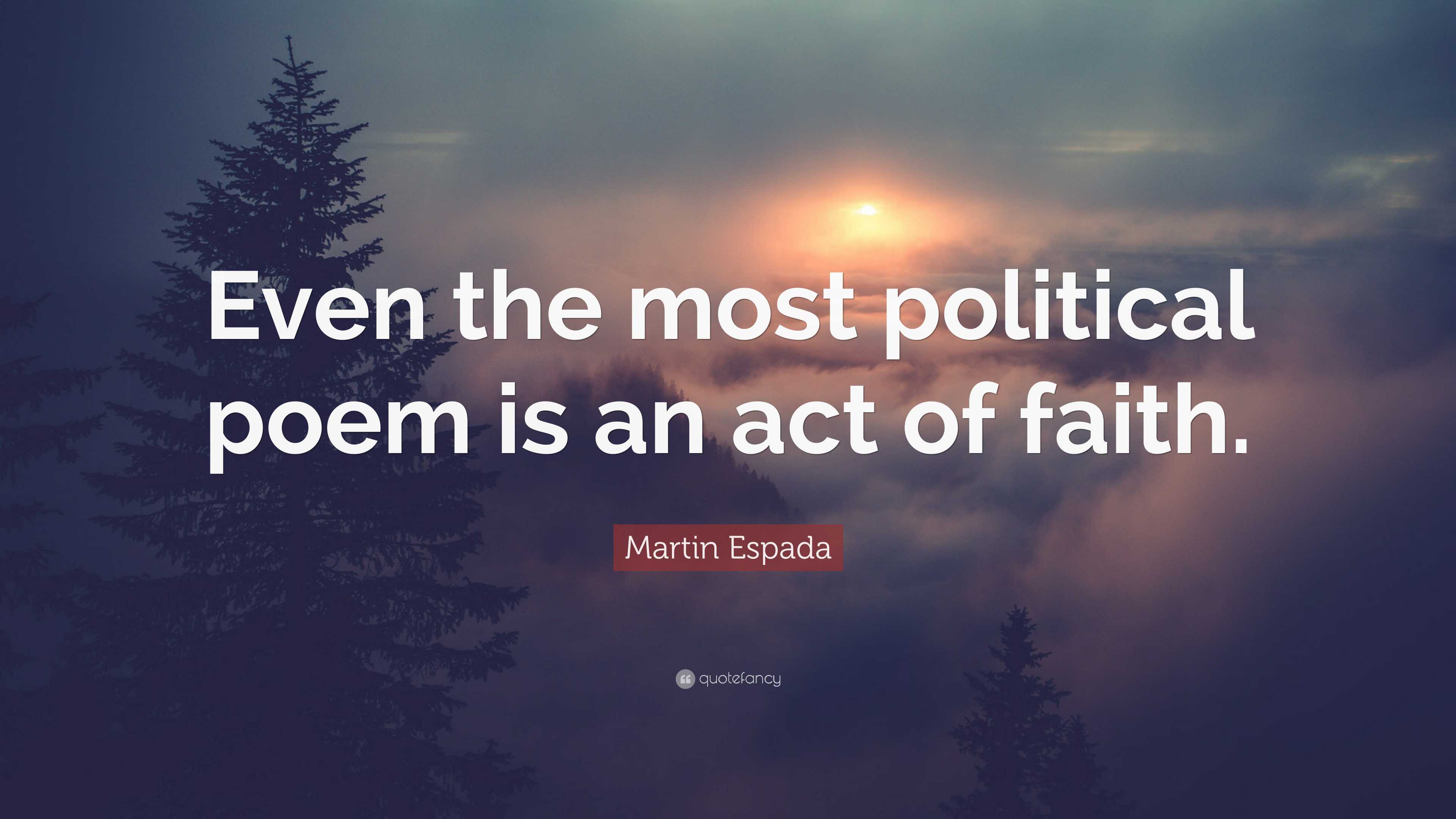 Martin Espada Quote: “Even the most political poem is an act of faith.”