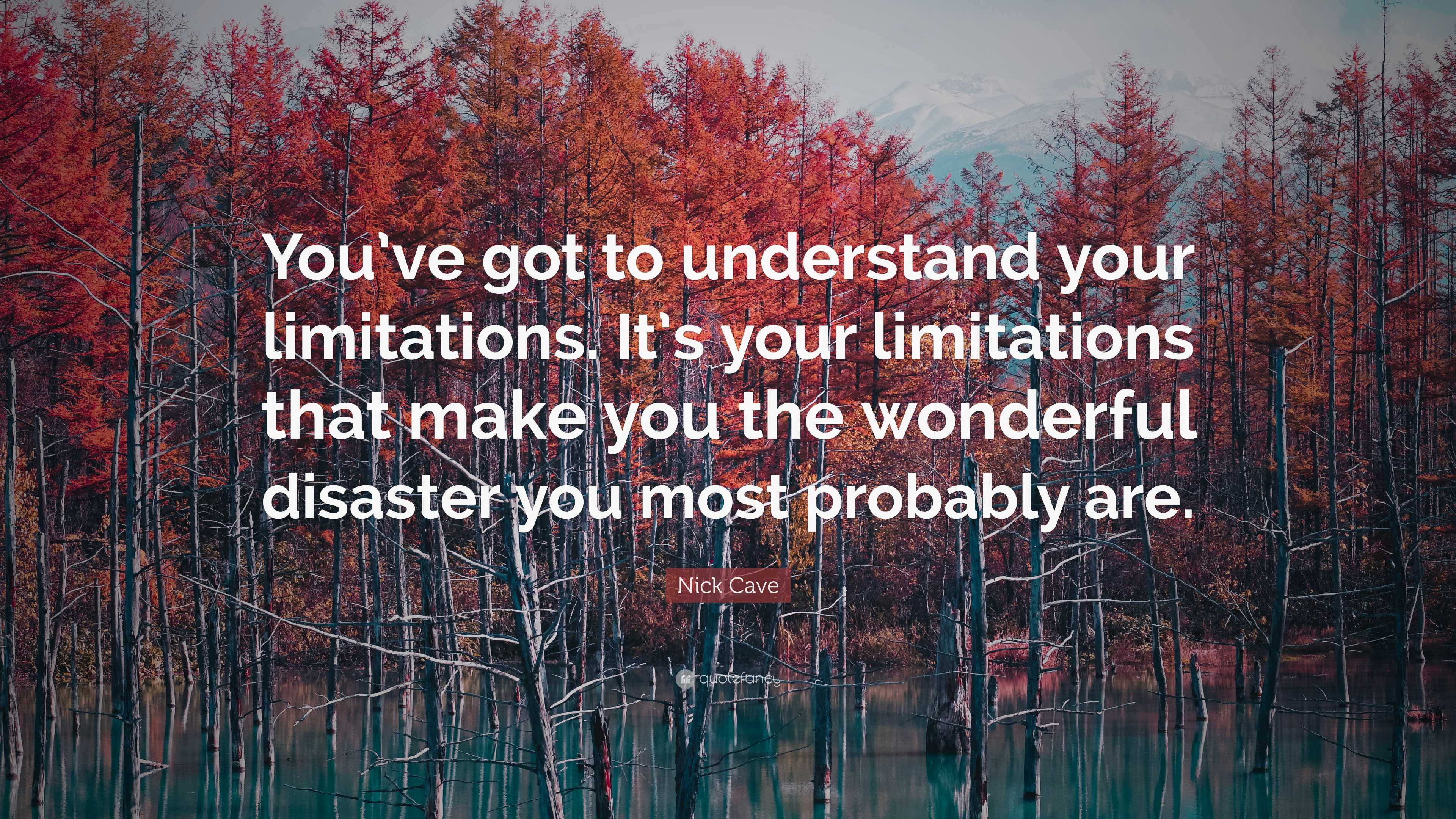 Nick Cave Quote: “You’ve got to understand your limitations. It’s your ...