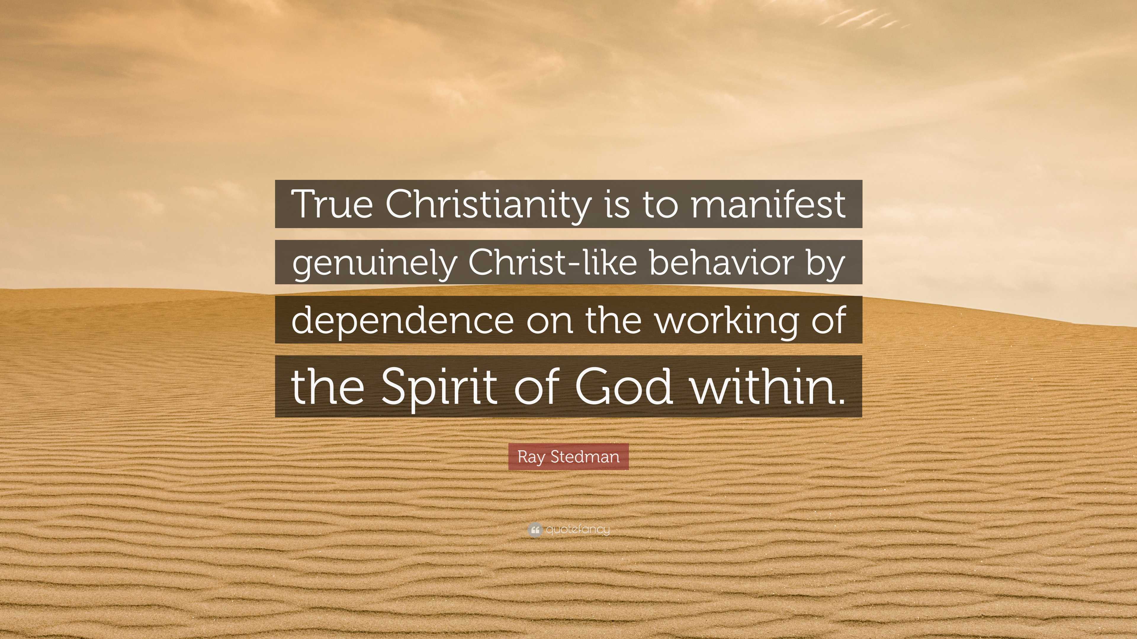 Ray Stedman Quote: “True Christianity is to manifest genuinely Christ ...