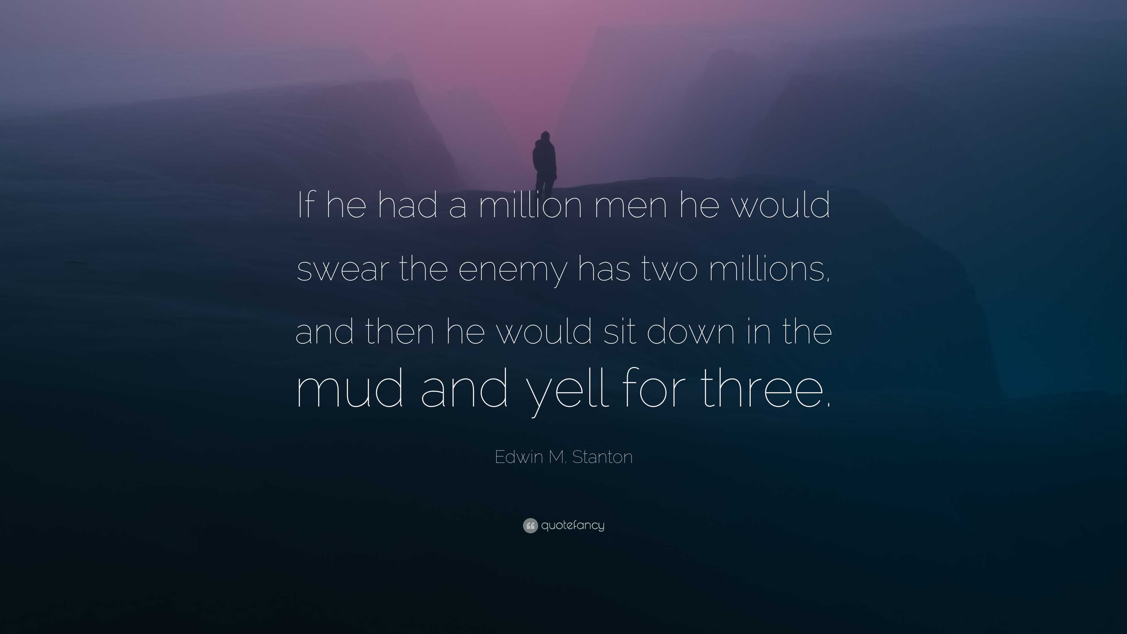 Edwin M. Stanton Quote: “If he had a million men he would swear the ...