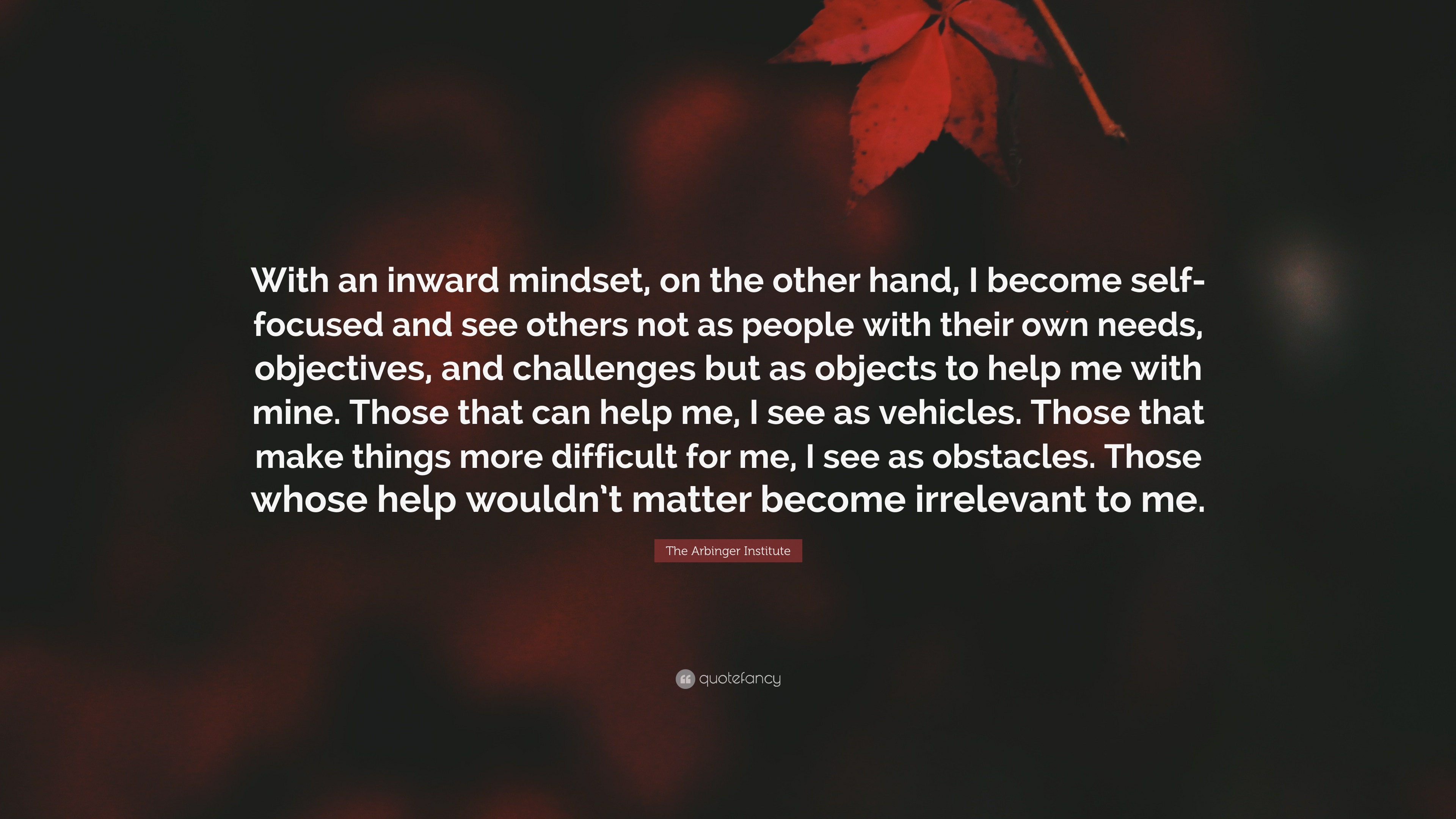 The Arbinger Institute Quote: “With an inward mindset, on the other ...