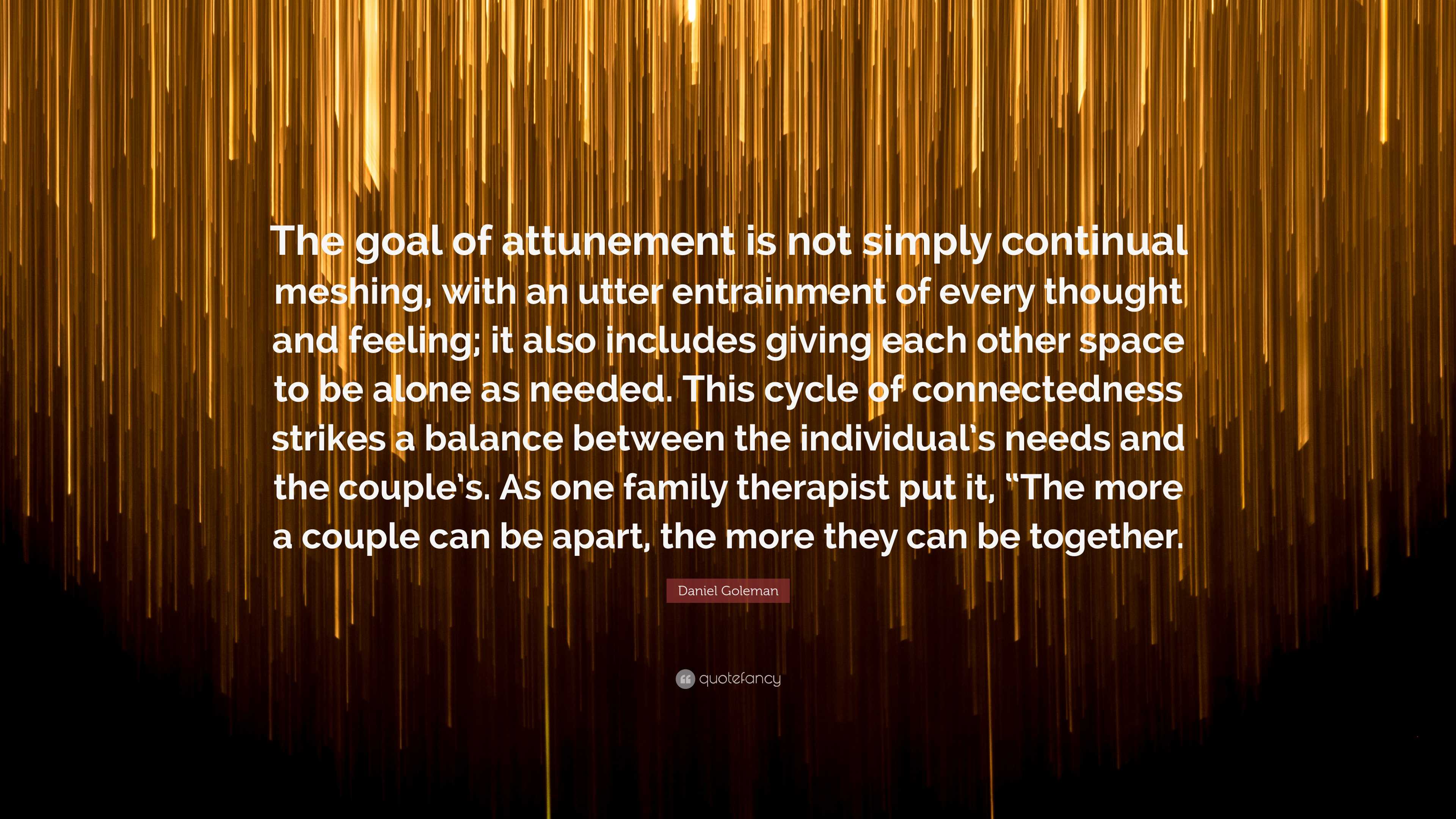 Daniel Goleman Quote: “The goal of attunement is not simply continual ...