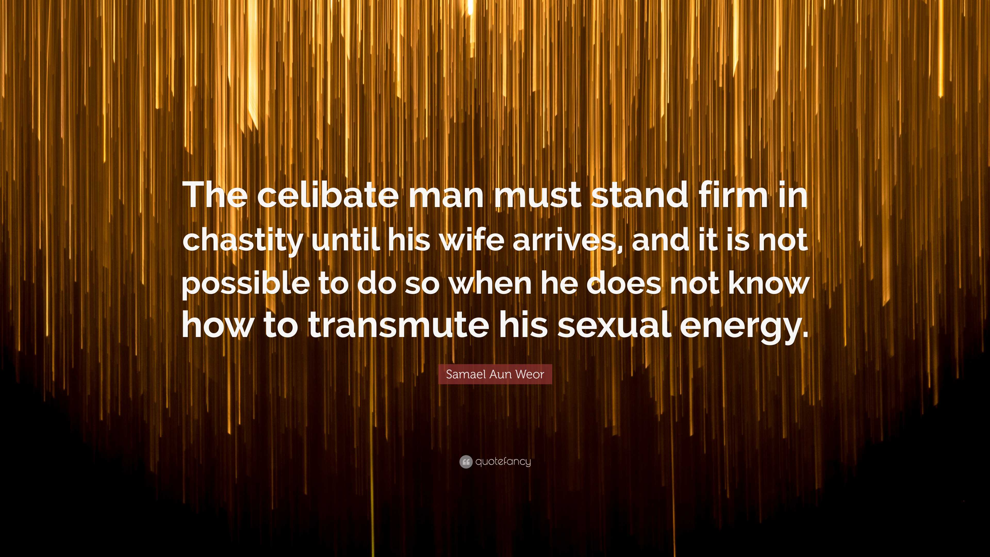 Samael Aun Weor Quote: “The celibate man must stand firm in chastity ...