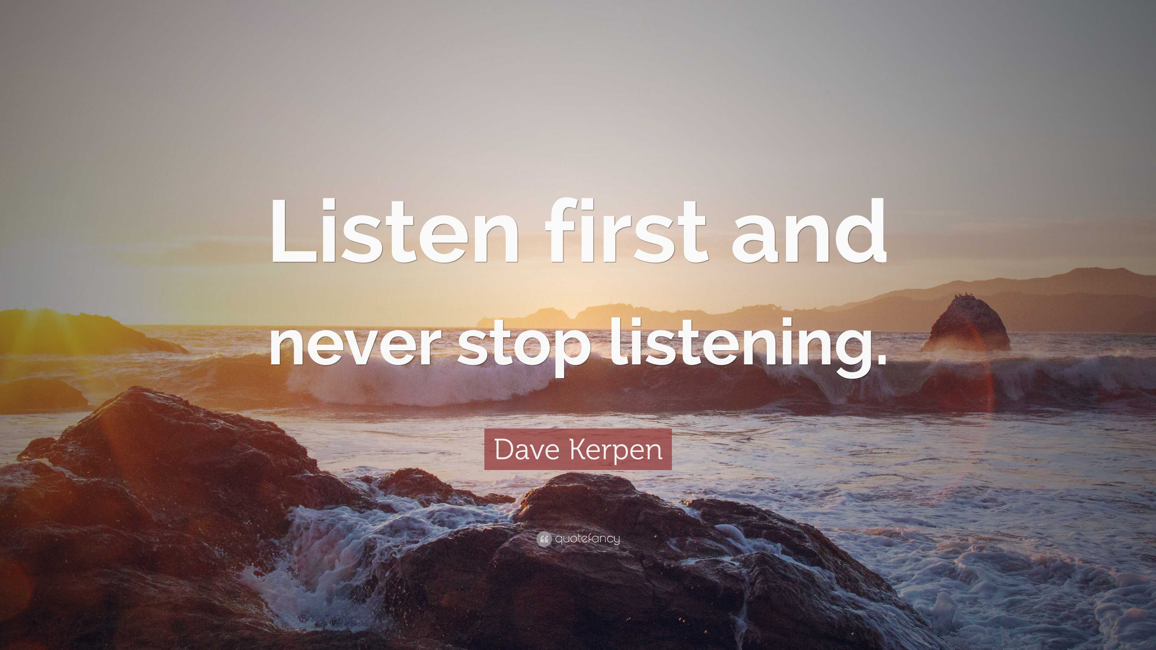 Dave Kerpen Quote: “Listen first and never stop listening.”
