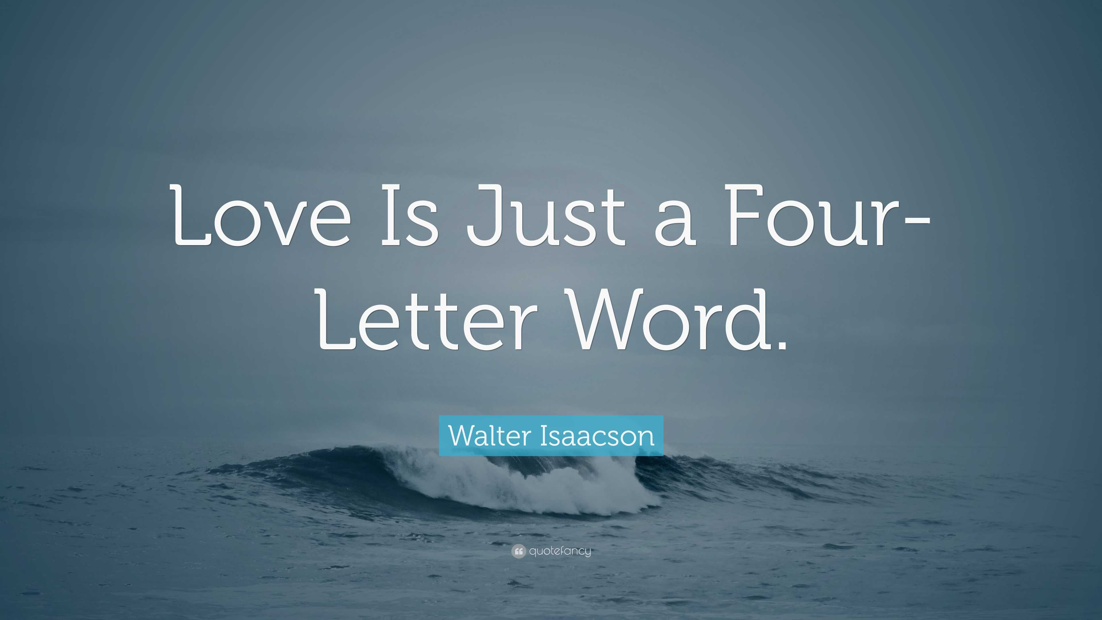 Walter Isaacson Quote: “Love Is Just a Four-Letter Word.”