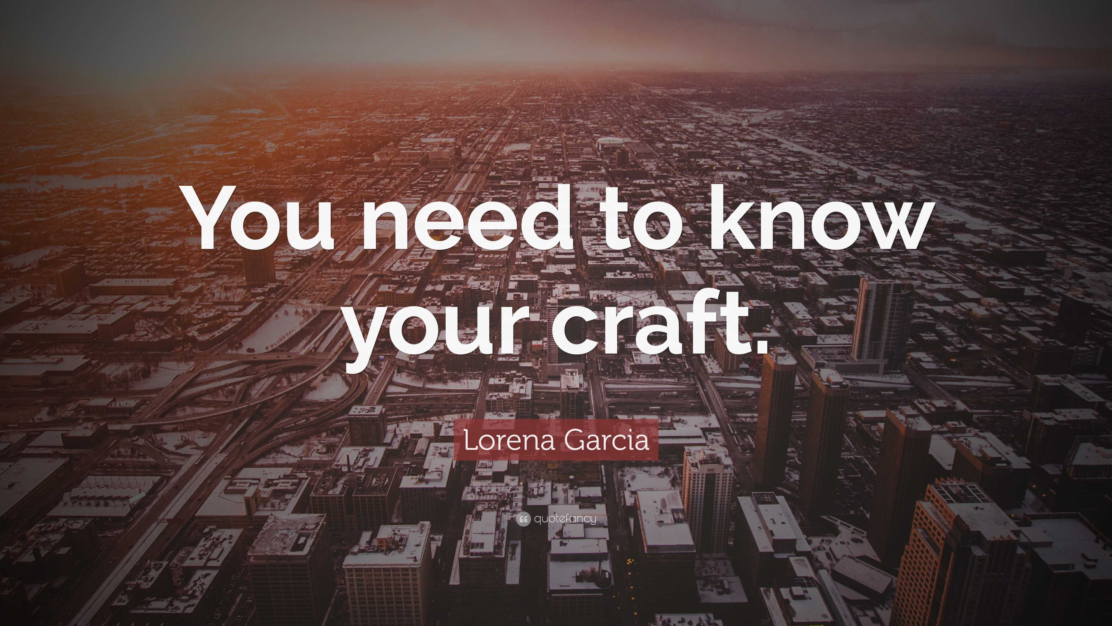 Lorena Garcia Quote: “You need to know your craft.”