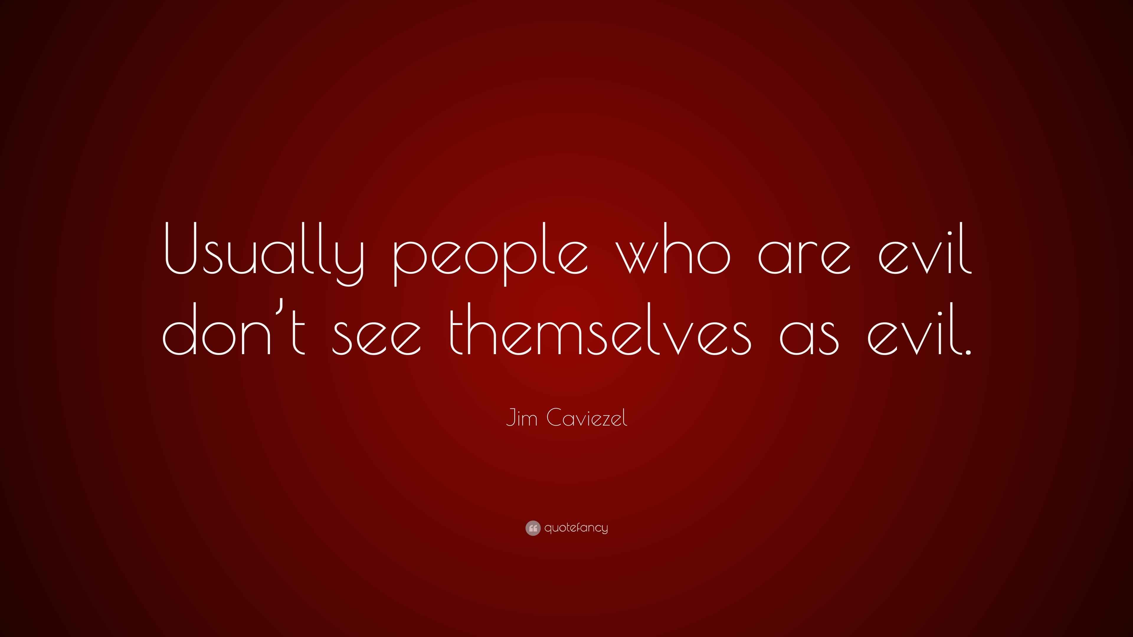 Jim Caviezel Quote: “Usually people who are evil don’t see themselves ...
