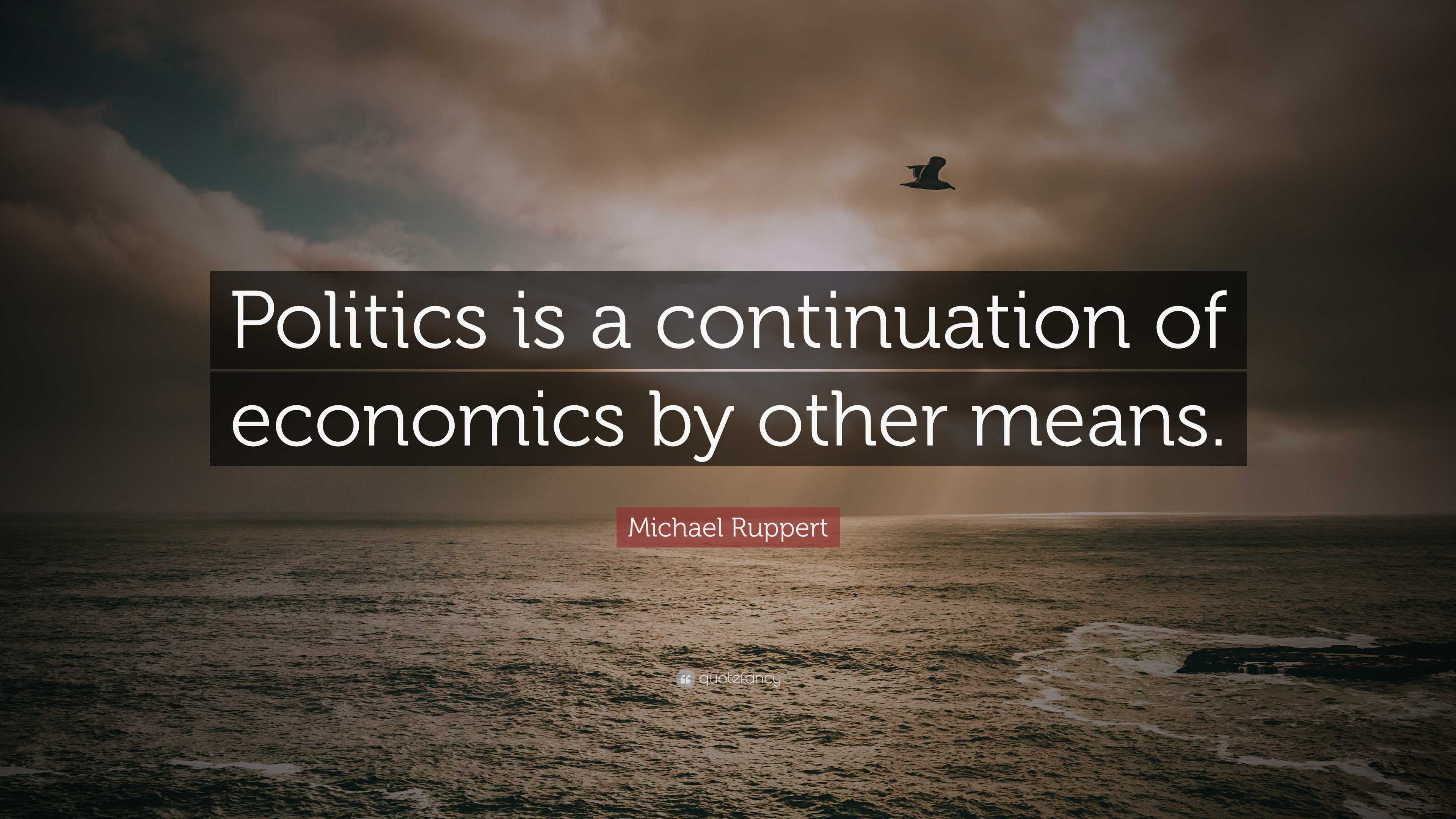 Michael Ruppert Quote: “Politics is a continuation of economics by ...