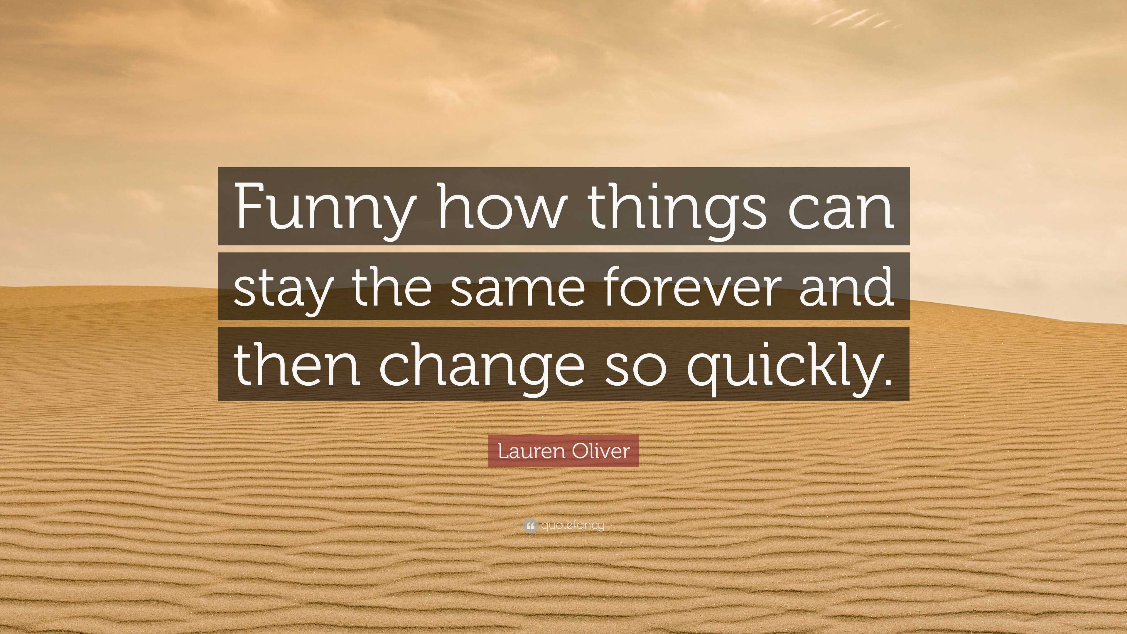 Lauren Oliver Quote: “Funny how things can stay the same forever and ...
