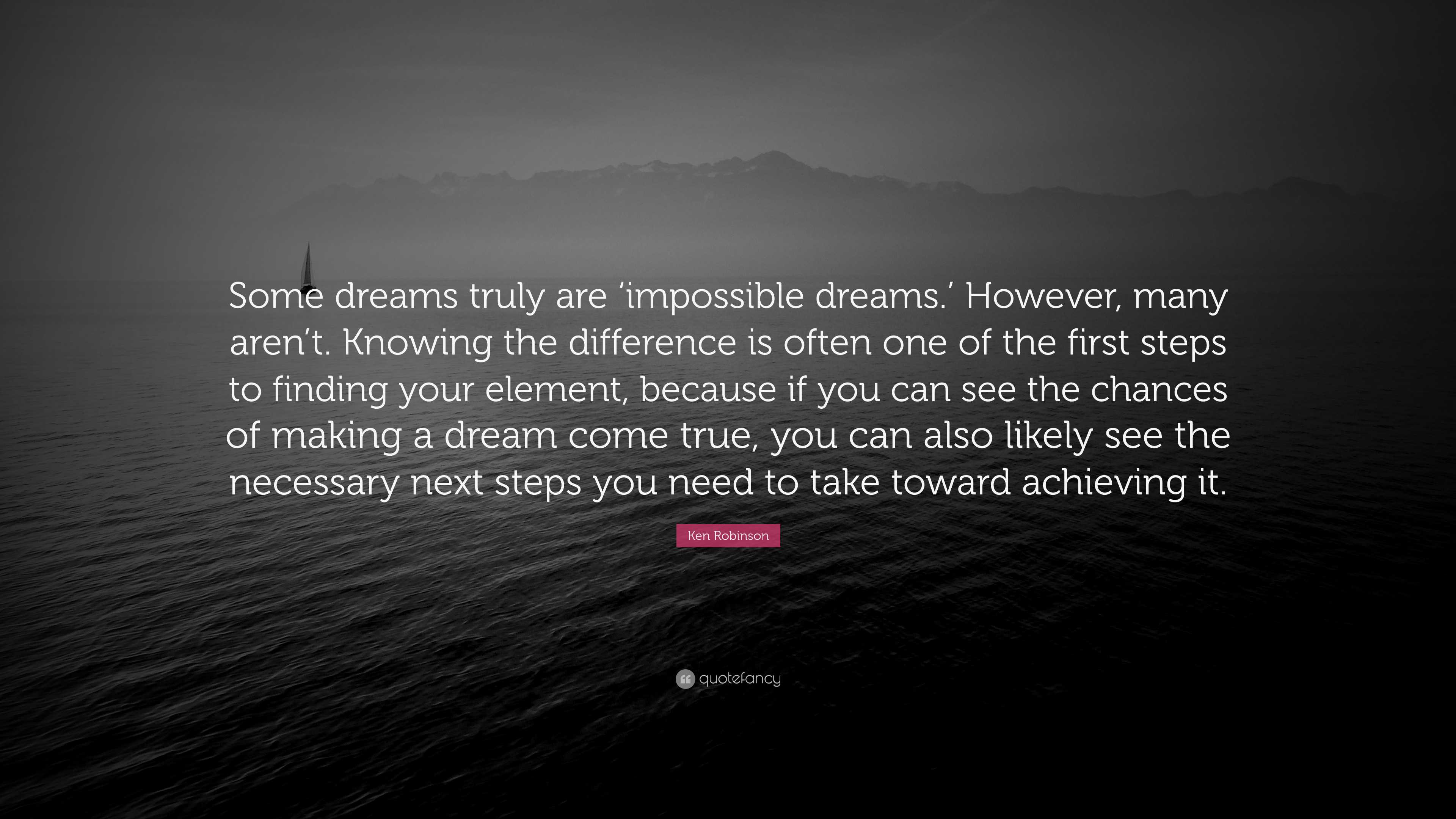 Ken Robinson Quote: “Some dreams truly are ‘impossible dreams.’ However ...