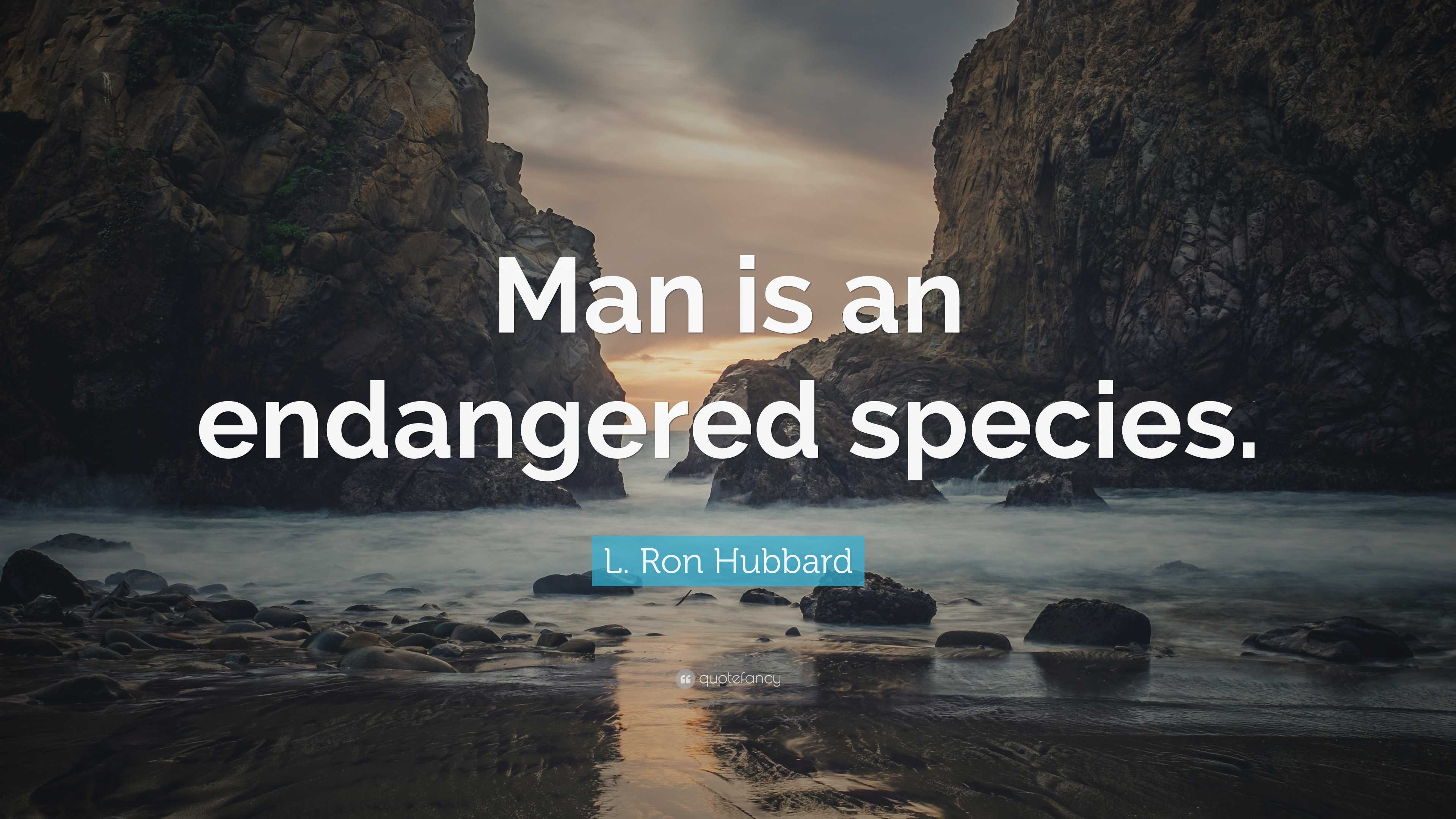 L. Ron Hubbard Quote: “Man is an endangered species.”