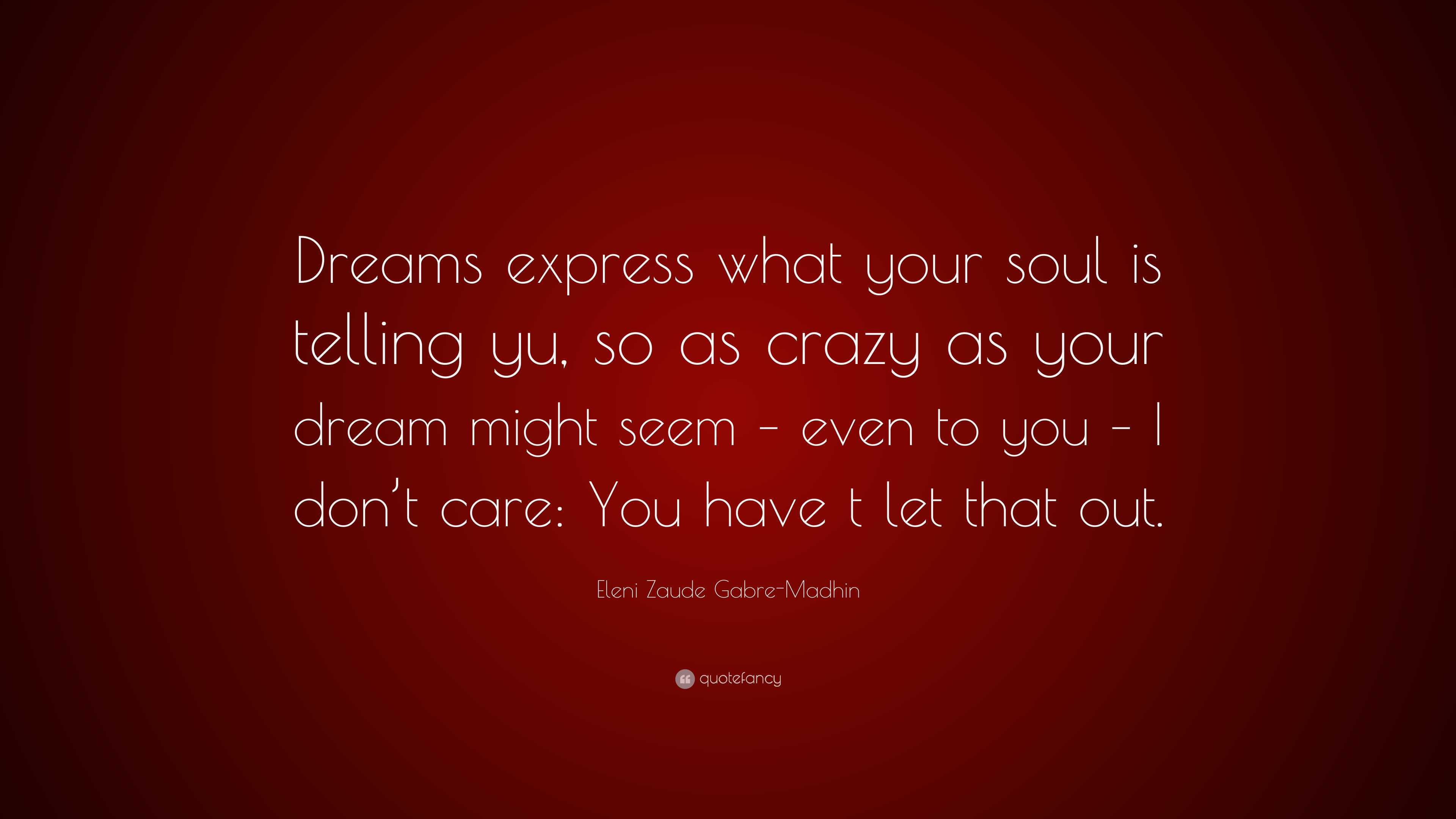 Eleni Zaude Gabre-Madhin Quote: “Dreams express what your soul is ...