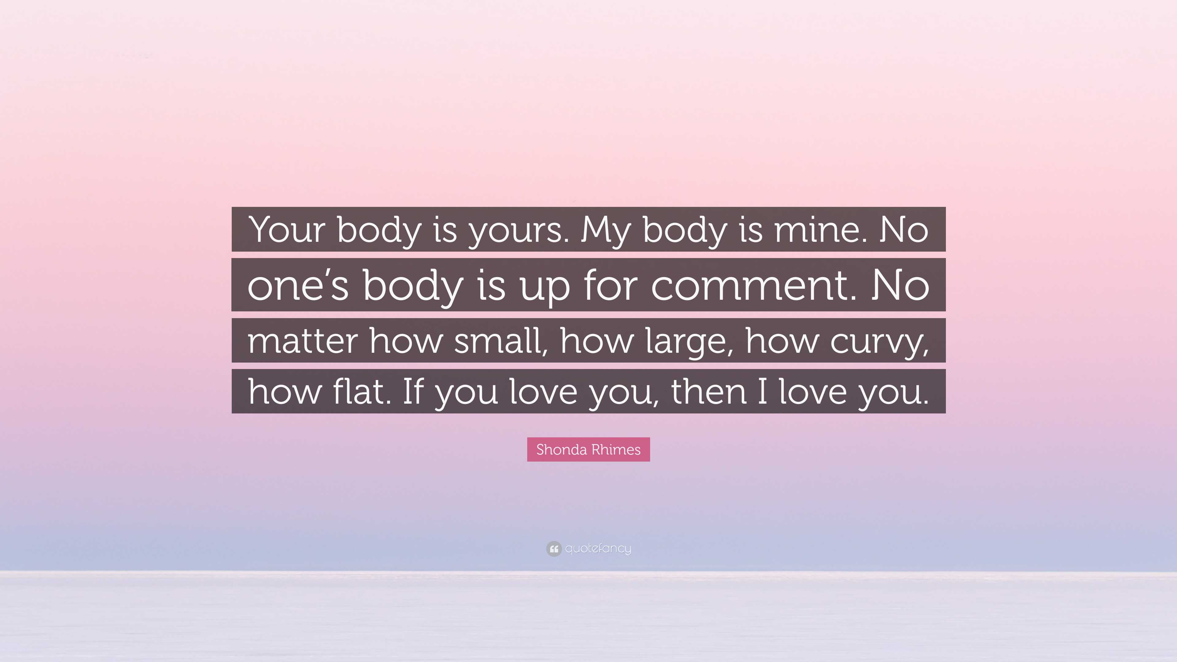 Shonda Rhimes Quote: “Your body is yours. My body is mine. No one’s ...