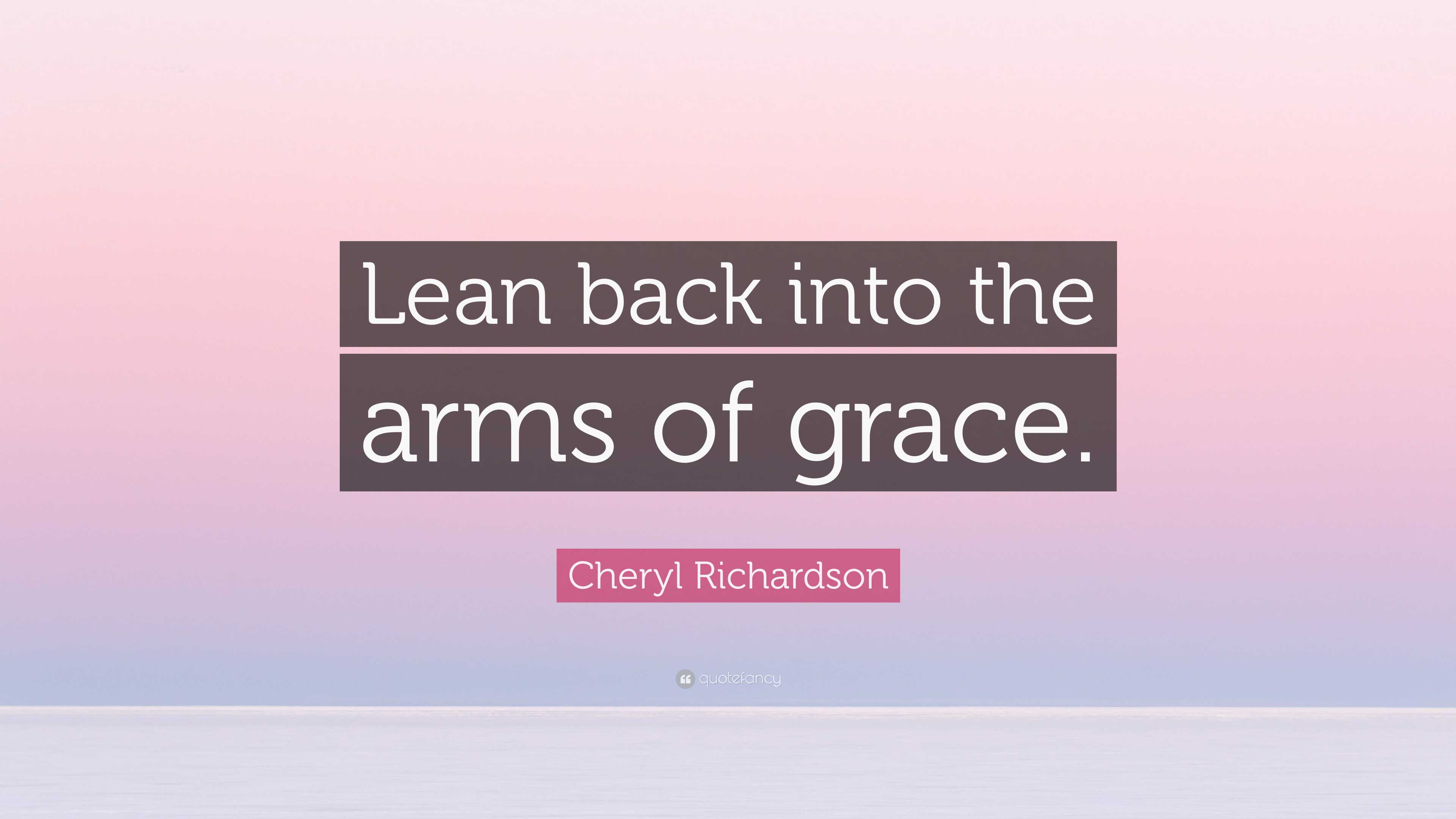 Cheryl Richardson Quote: “Lean back into the arms of grace.”