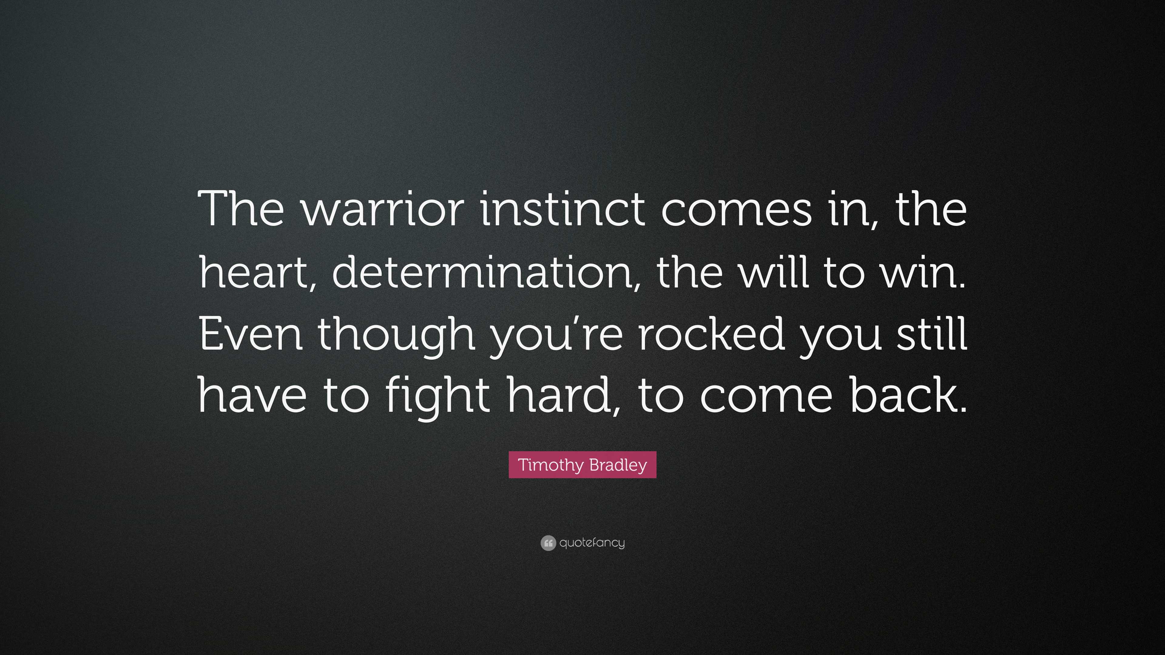 Timothy Bradley Quote: “The warrior instinct comes in, the heart ...