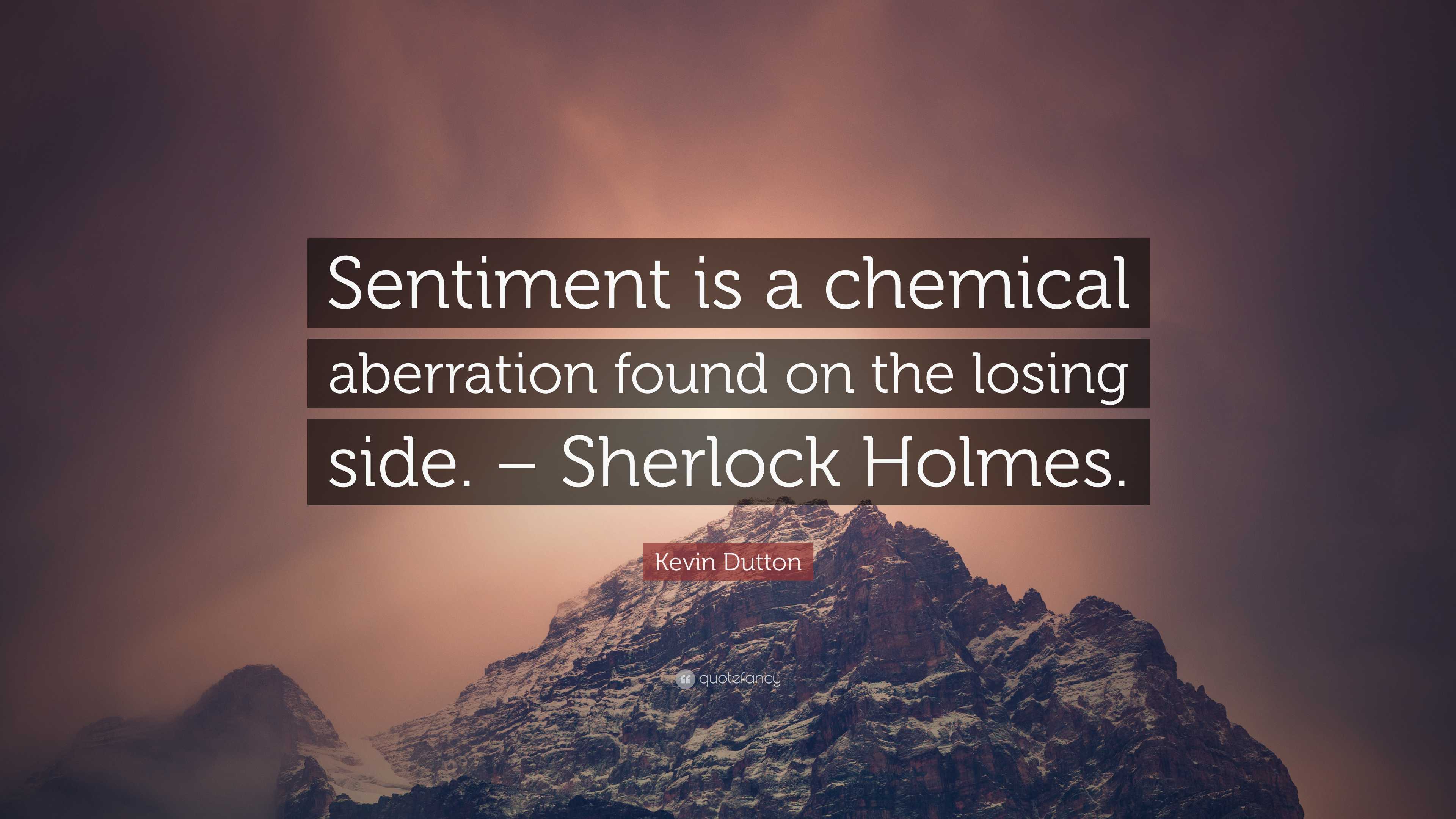 Kevin Dutton Quote: “Sentiment is a chemical aberration found on the ...