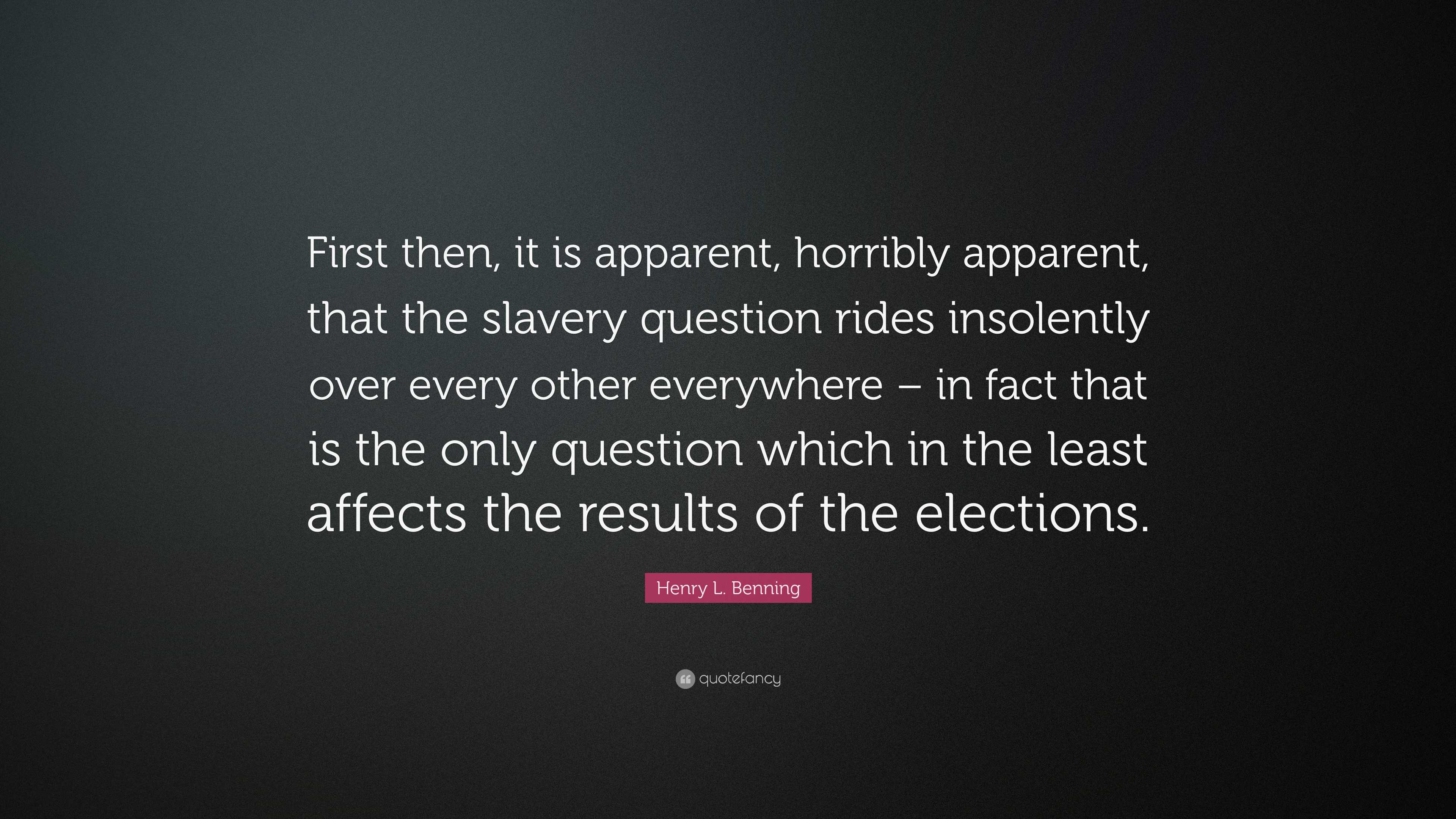 Henry L. Benning Quote: “First then, it is apparent, horribly apparent ...