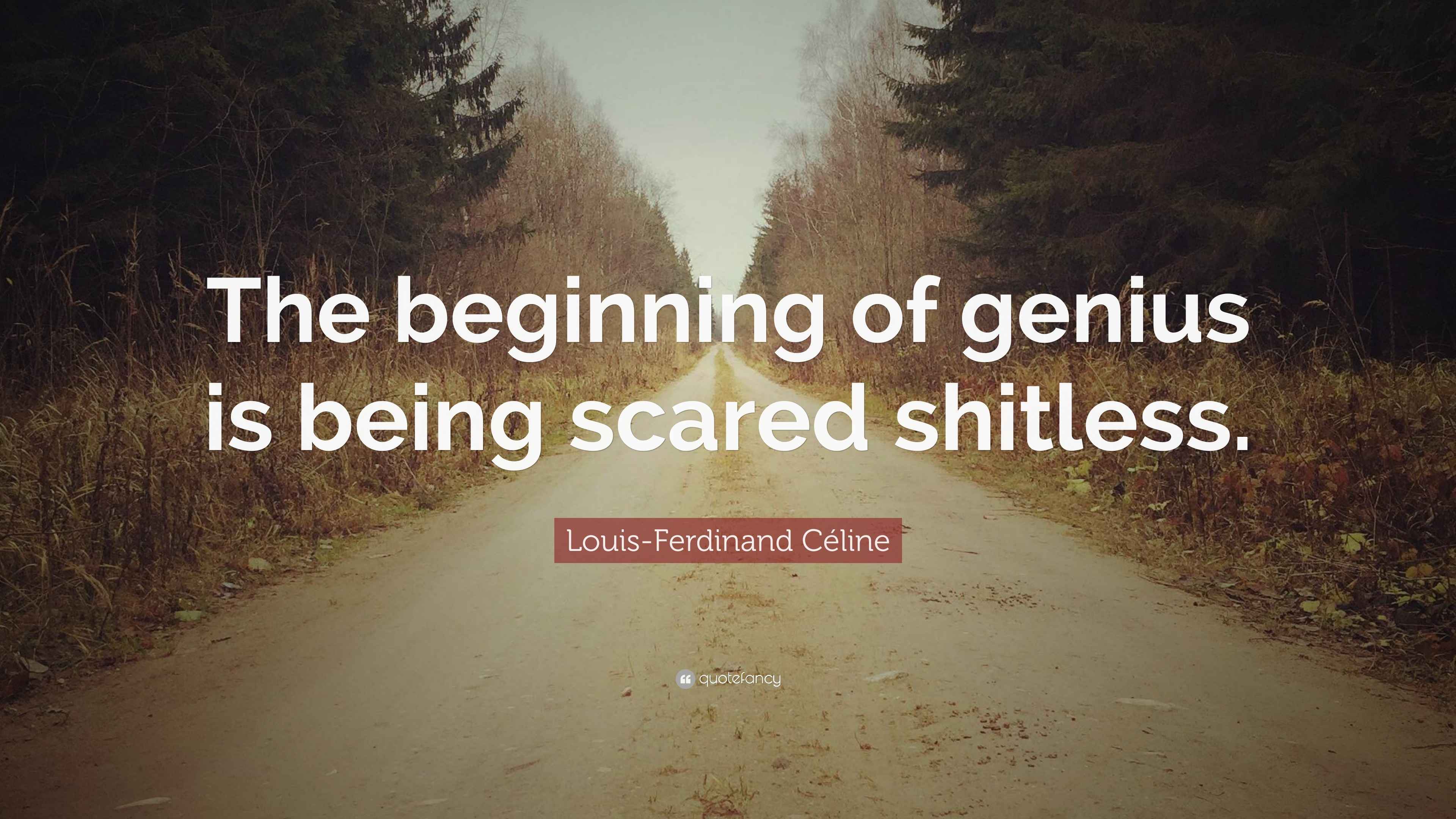 Louis-Ferdinand Céline Quote: “The beginning of genius is being scared ...