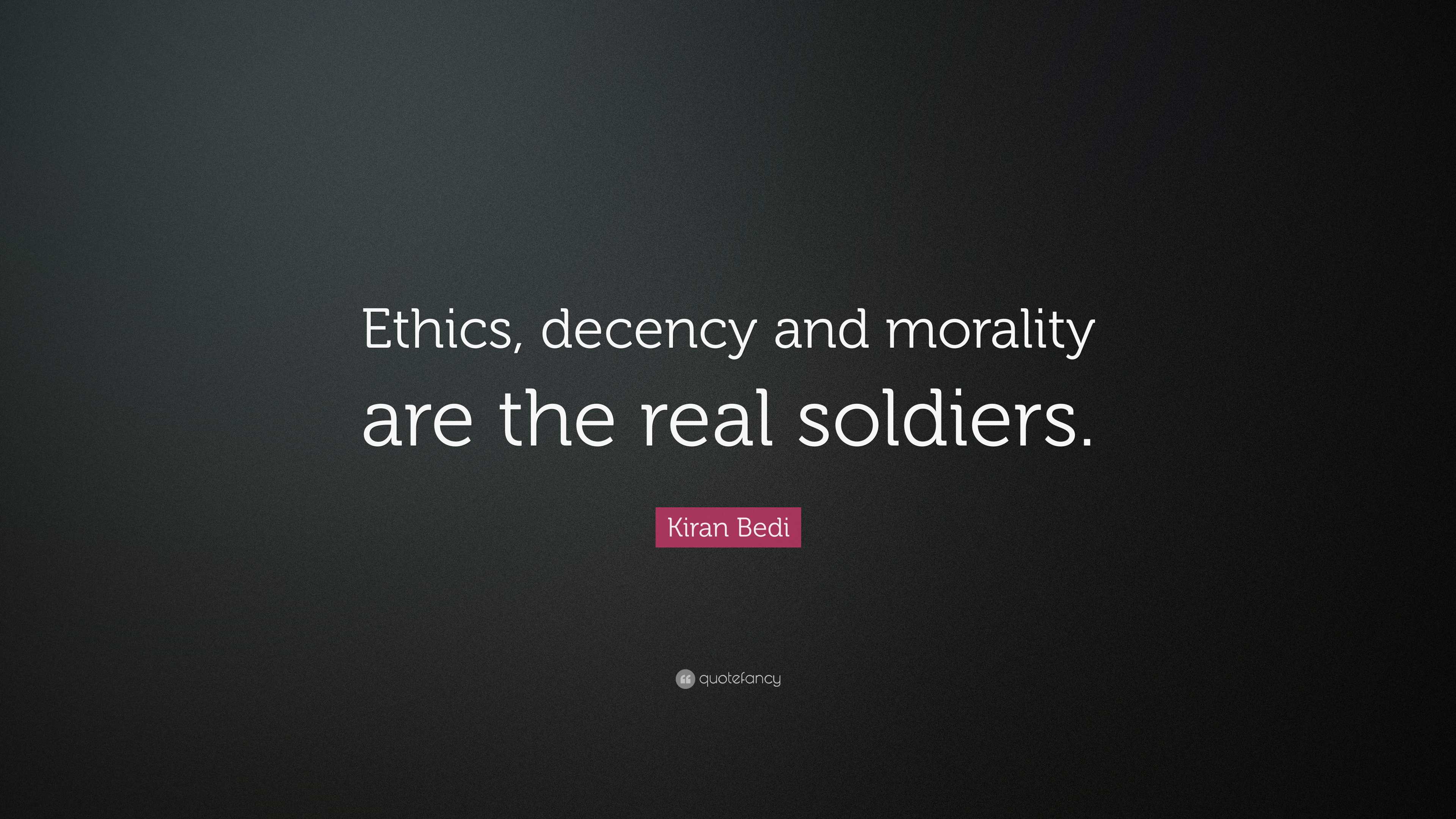 Kiran Bedi Quote: “Ethics, decency and morality are the real soldiers.”