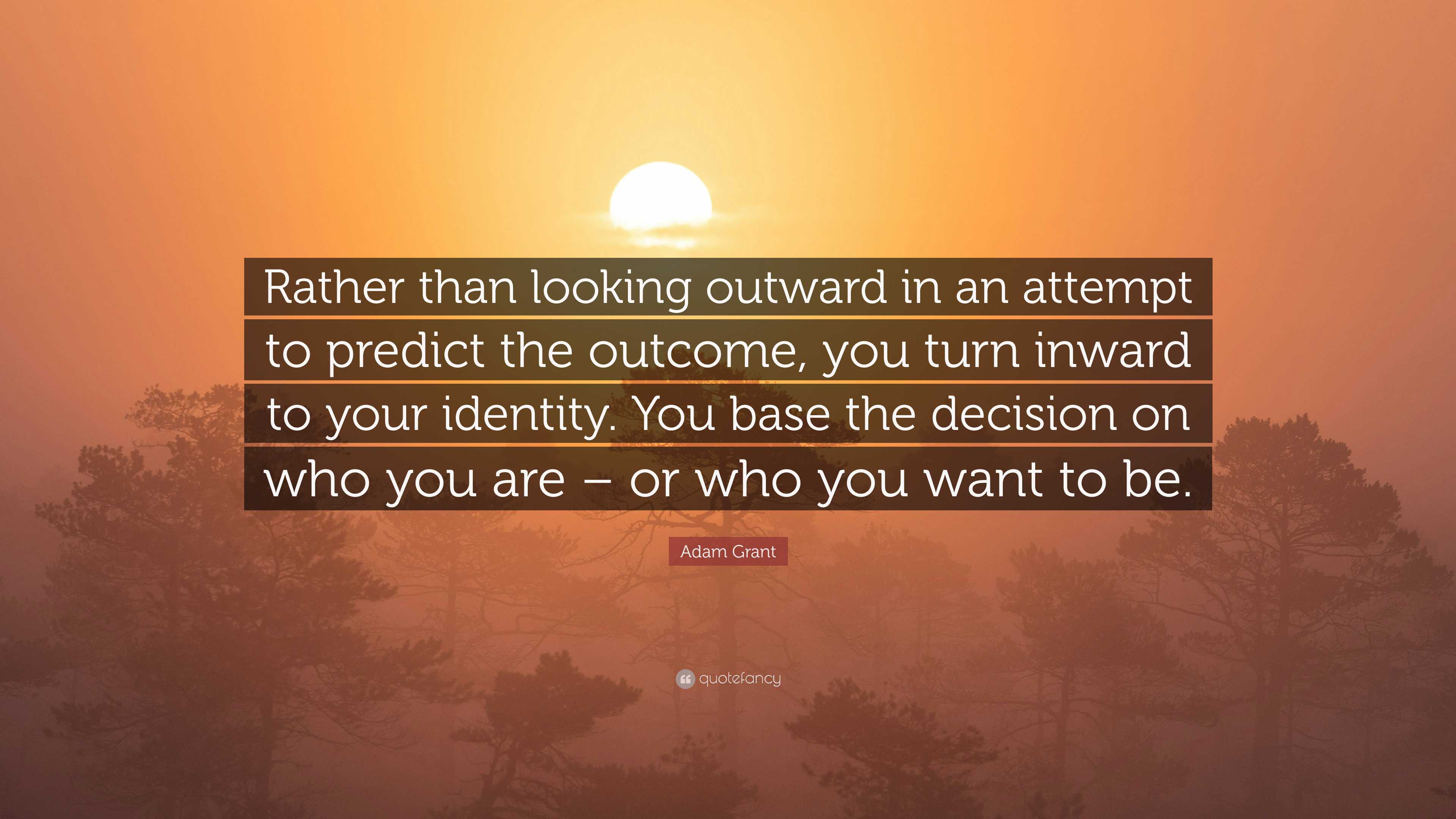 Adam Grant Quote: “Rather than looking outward in an attempt to predict ...