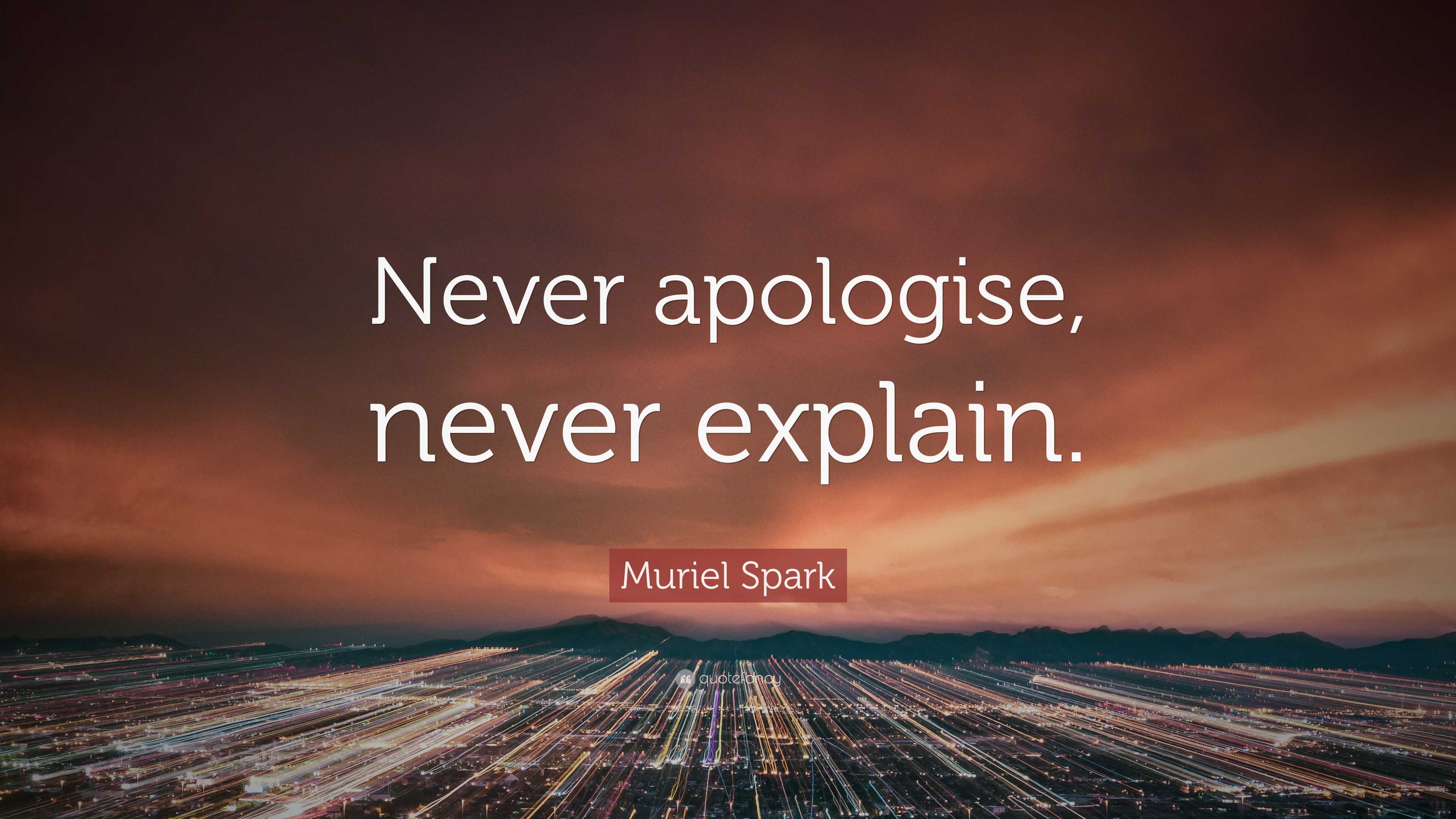 Muriel Spark Quote: “Never apologise, never explain.”