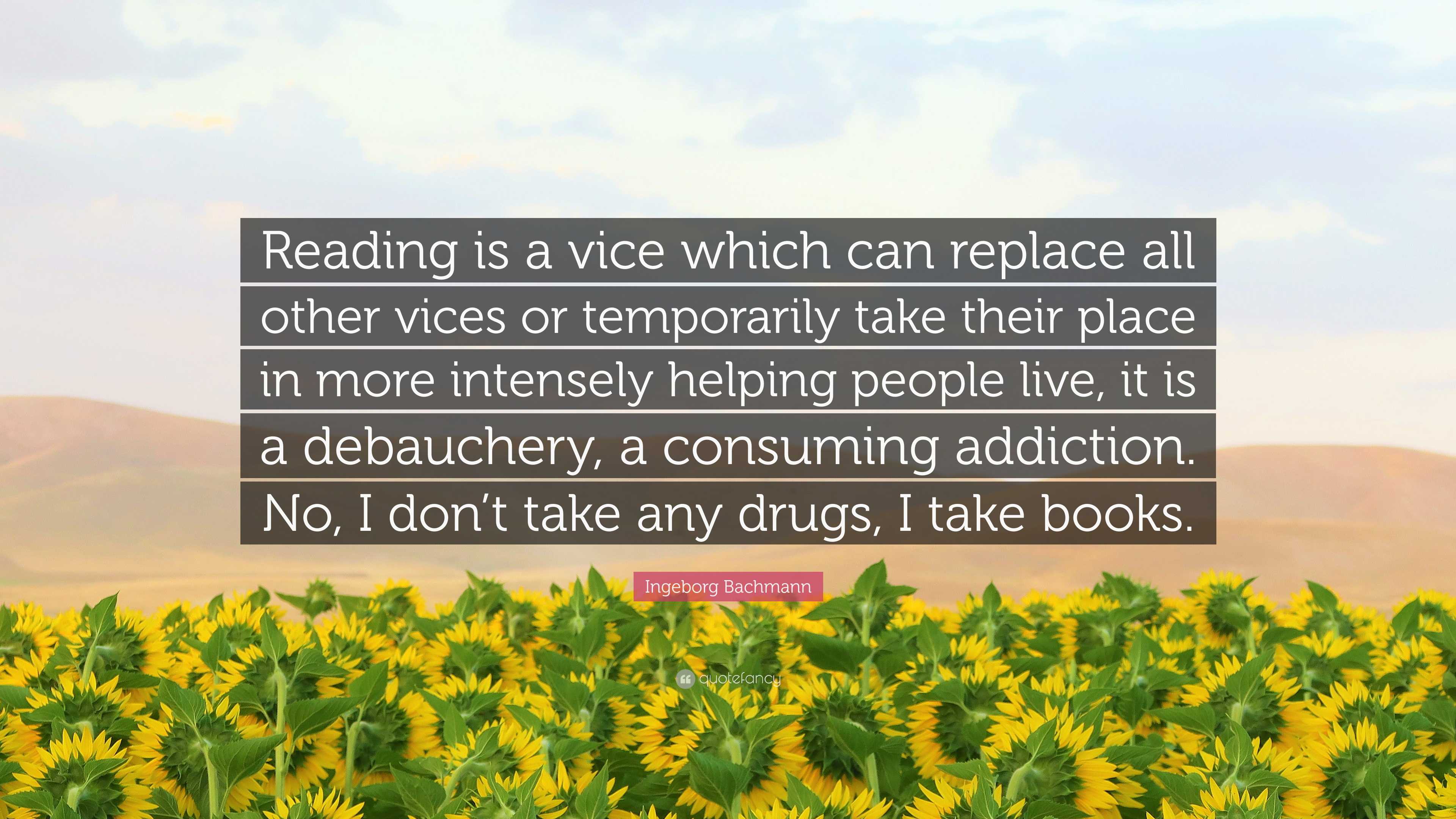Ingeborg Bachmann Quote: “Reading is a vice which can replace all other ...