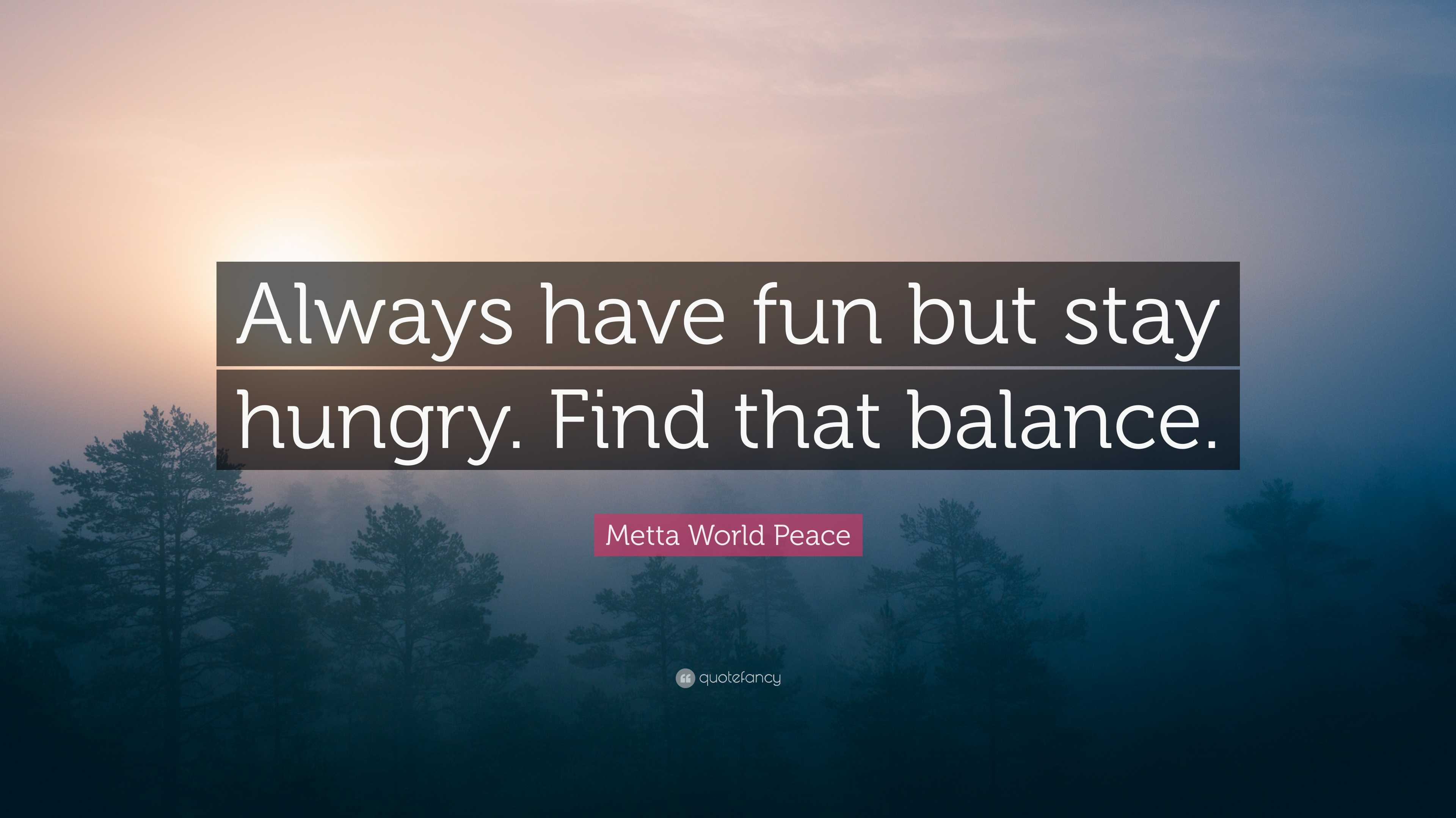 Metta World Peace Quote: “Always have fun but stay hungry. Find that ...